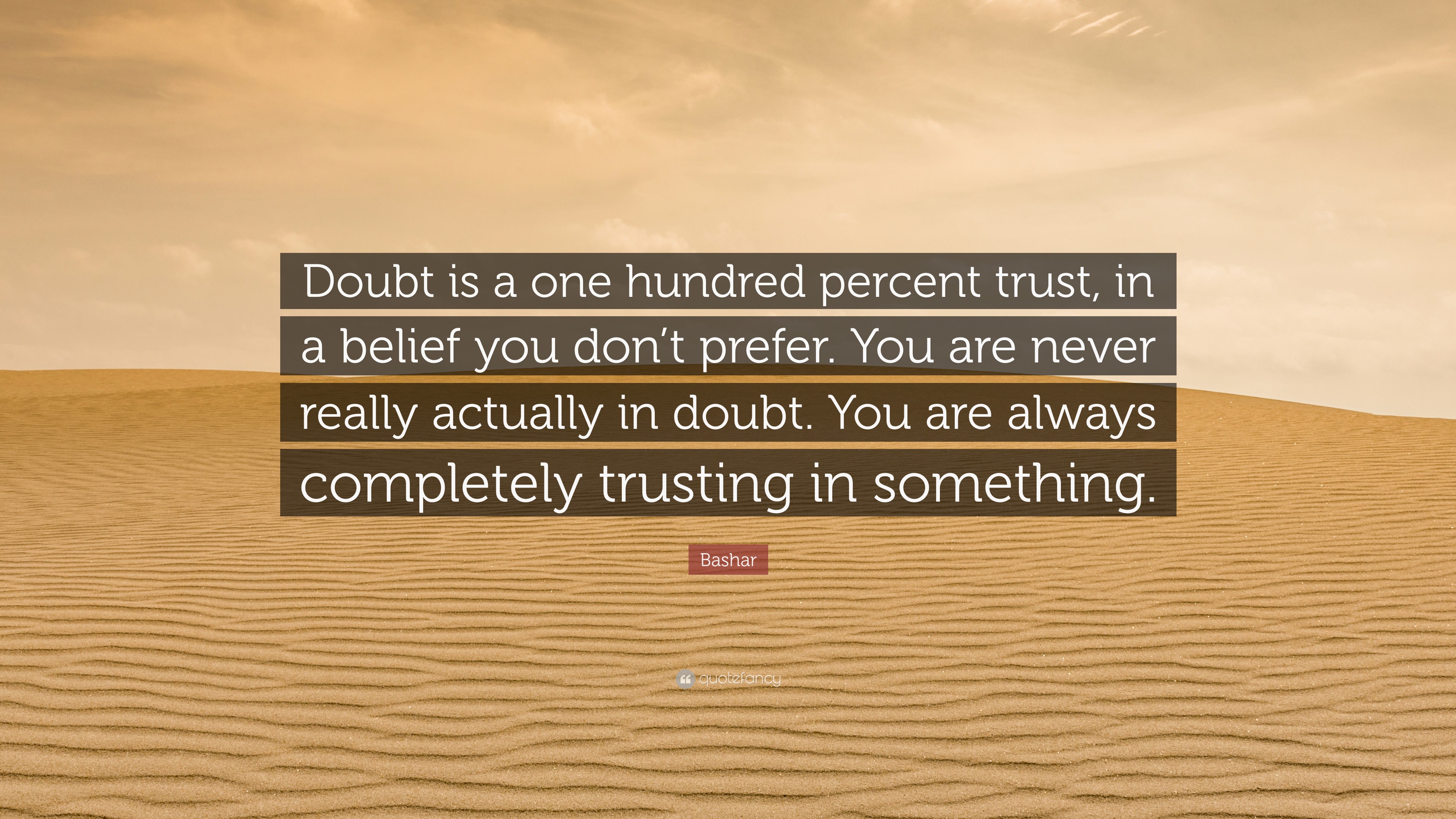 Bashar Quote: “Doubt is a one hundred percent trust, in a belief you ...