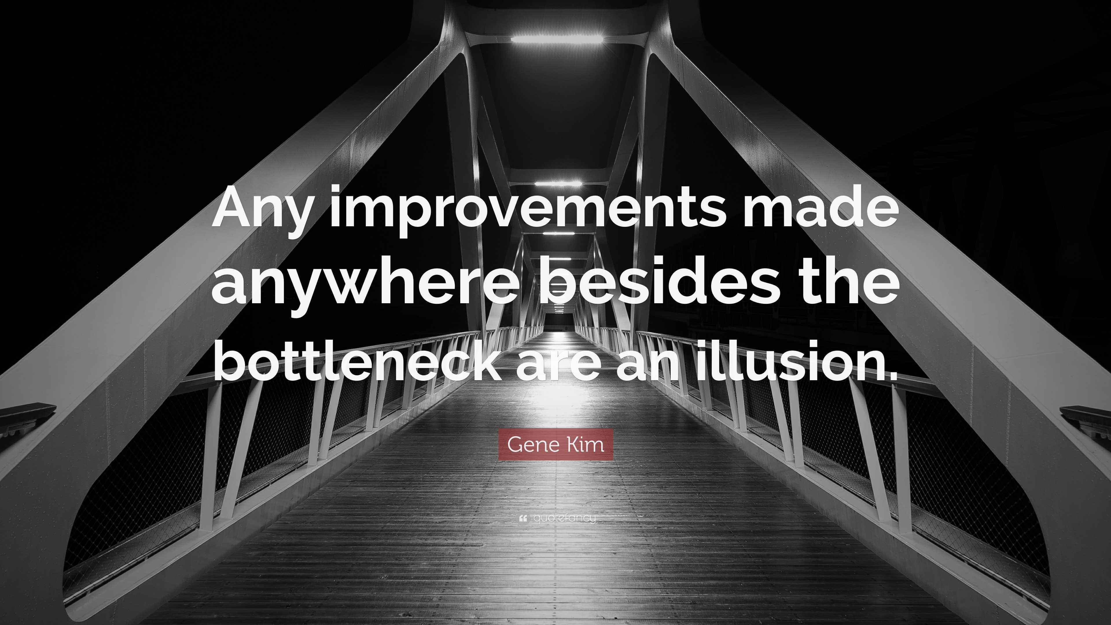 Gene Kim Quote: “Any improvements made anywhere besides the bottleneck ...