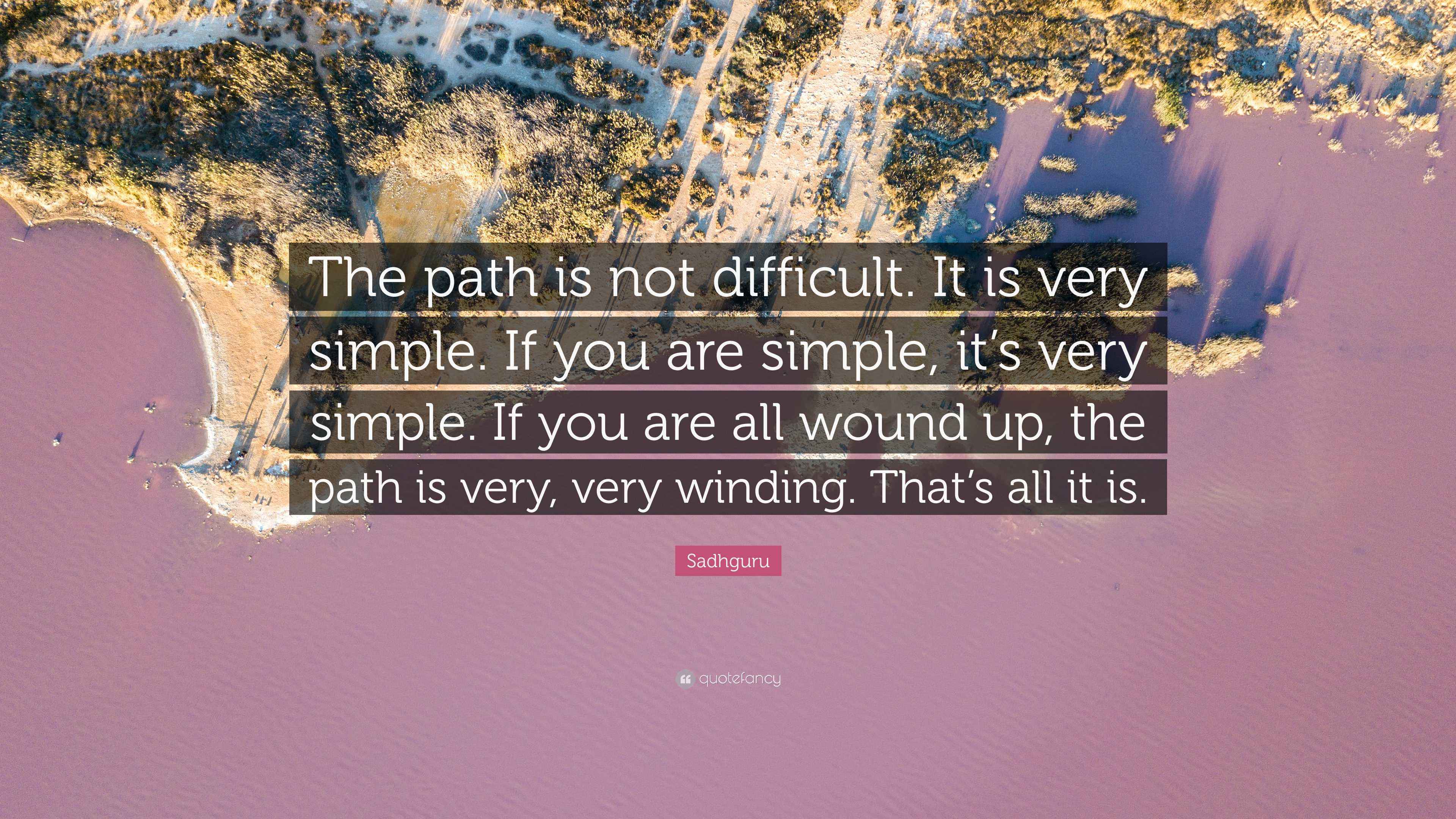 Sadhguru Quote: “The path is not difficult. It is very simple. If you ...