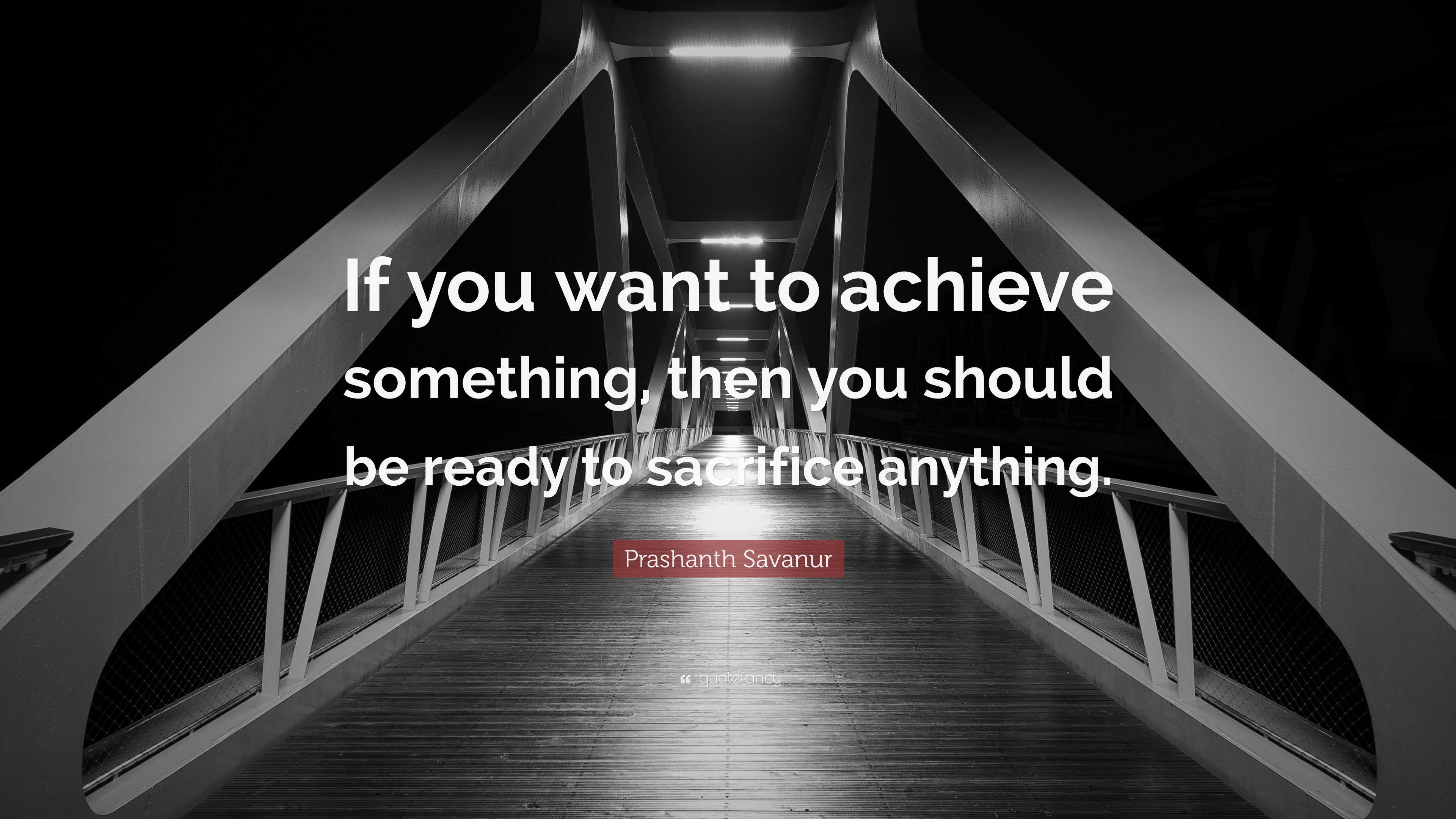 Prashanth Savanur Quote: “If you want to achieve something, then you ...