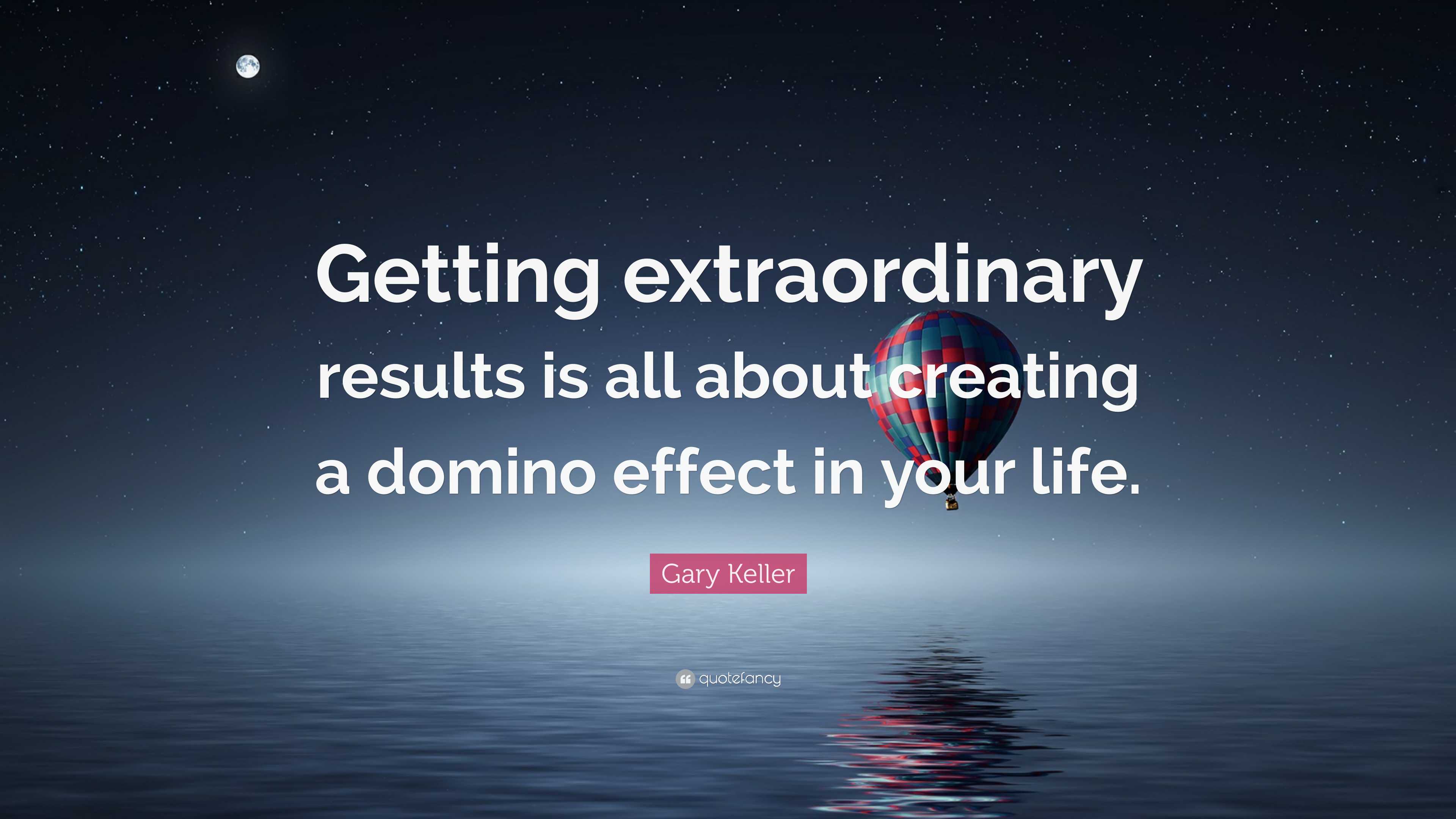 Gary Keller Quote: “Getting extraordinary results is all about creating ...