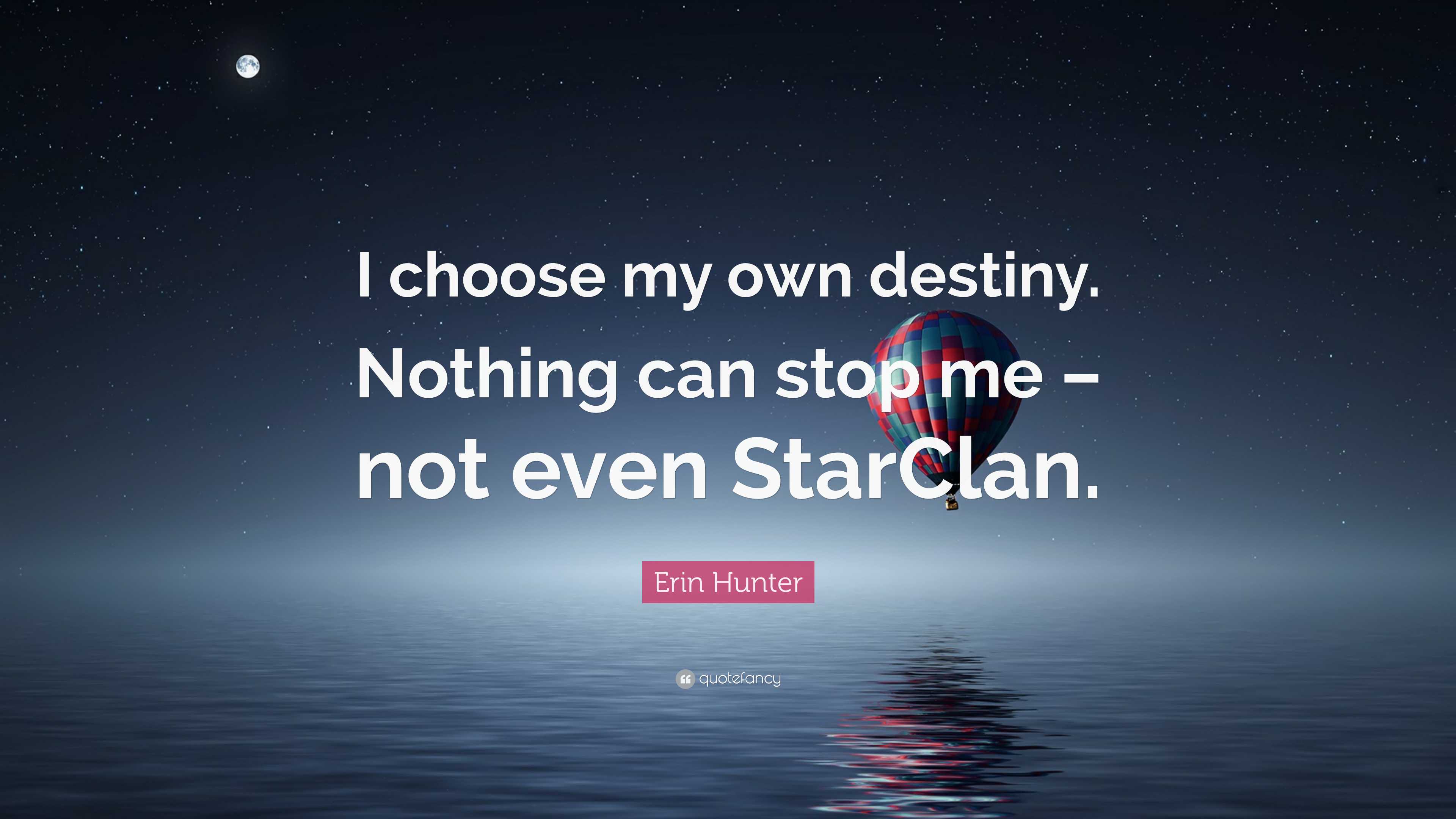Erin Hunter Quote: “I choose my own destiny. Nothing can stop me – not ...