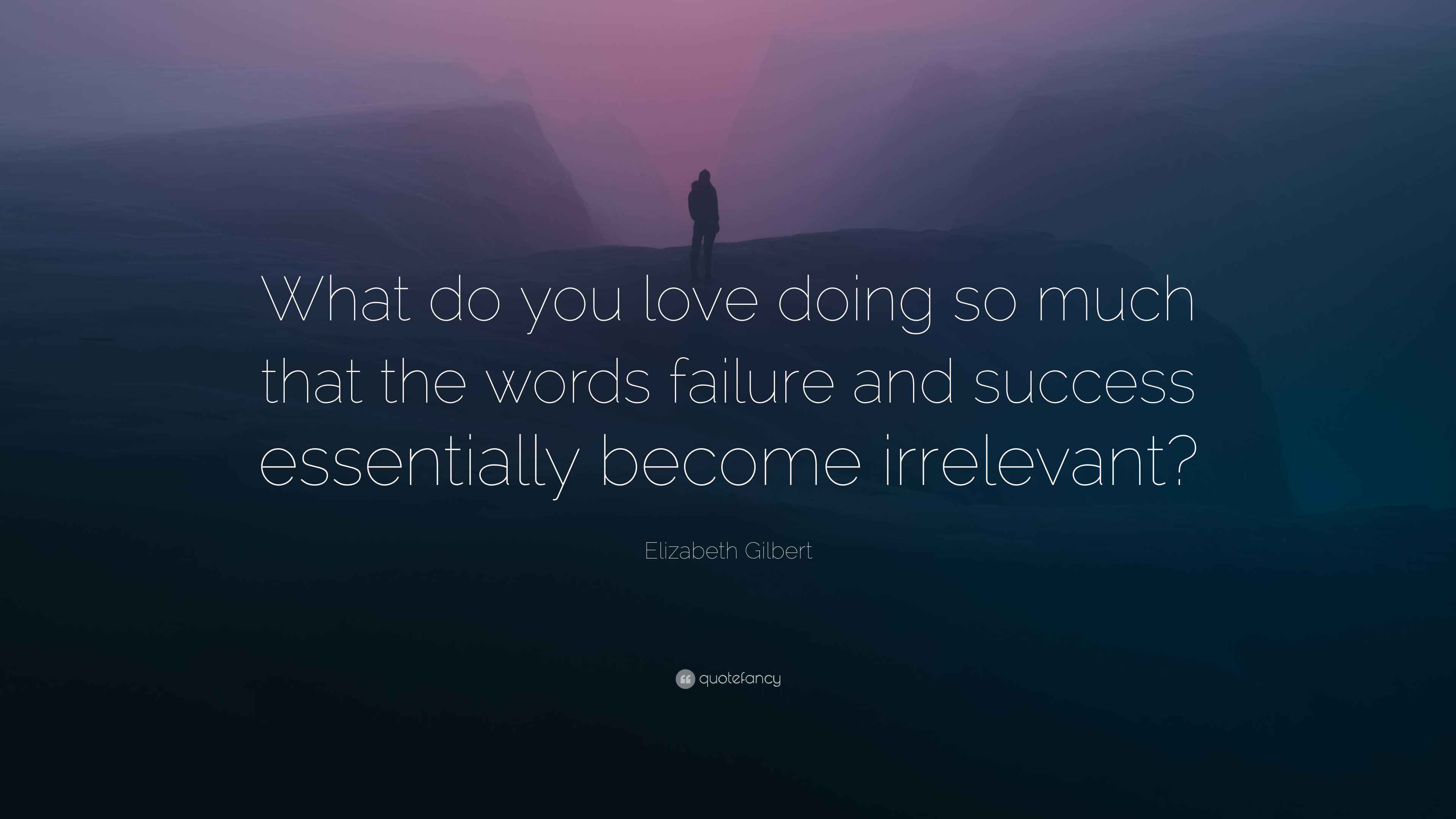 Elizabeth Gilbert Quote: “What do you love doing so much that the words ...