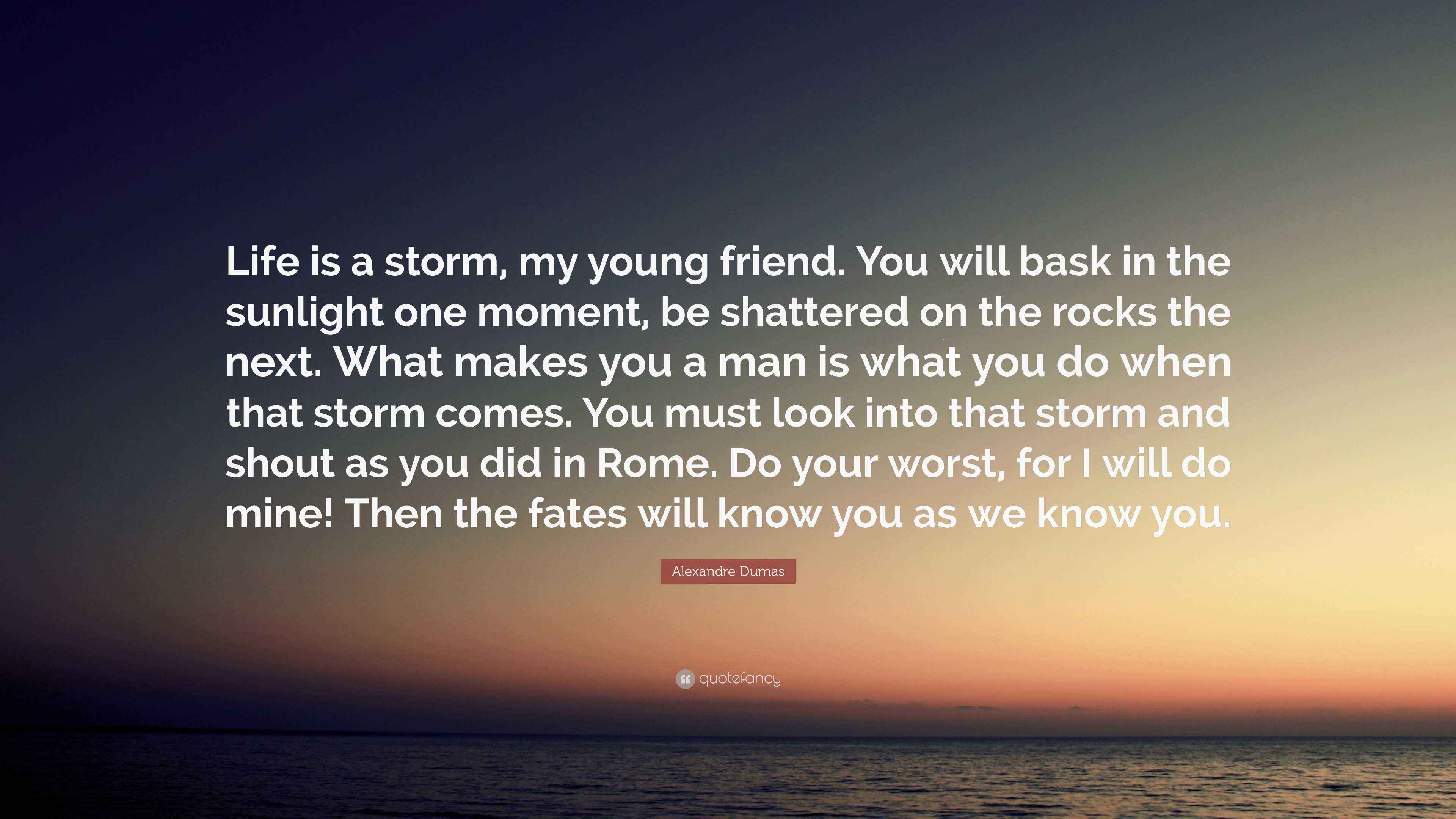 Alexandre Dumas Quote: “Life is a storm, my young friend. You will bask ...