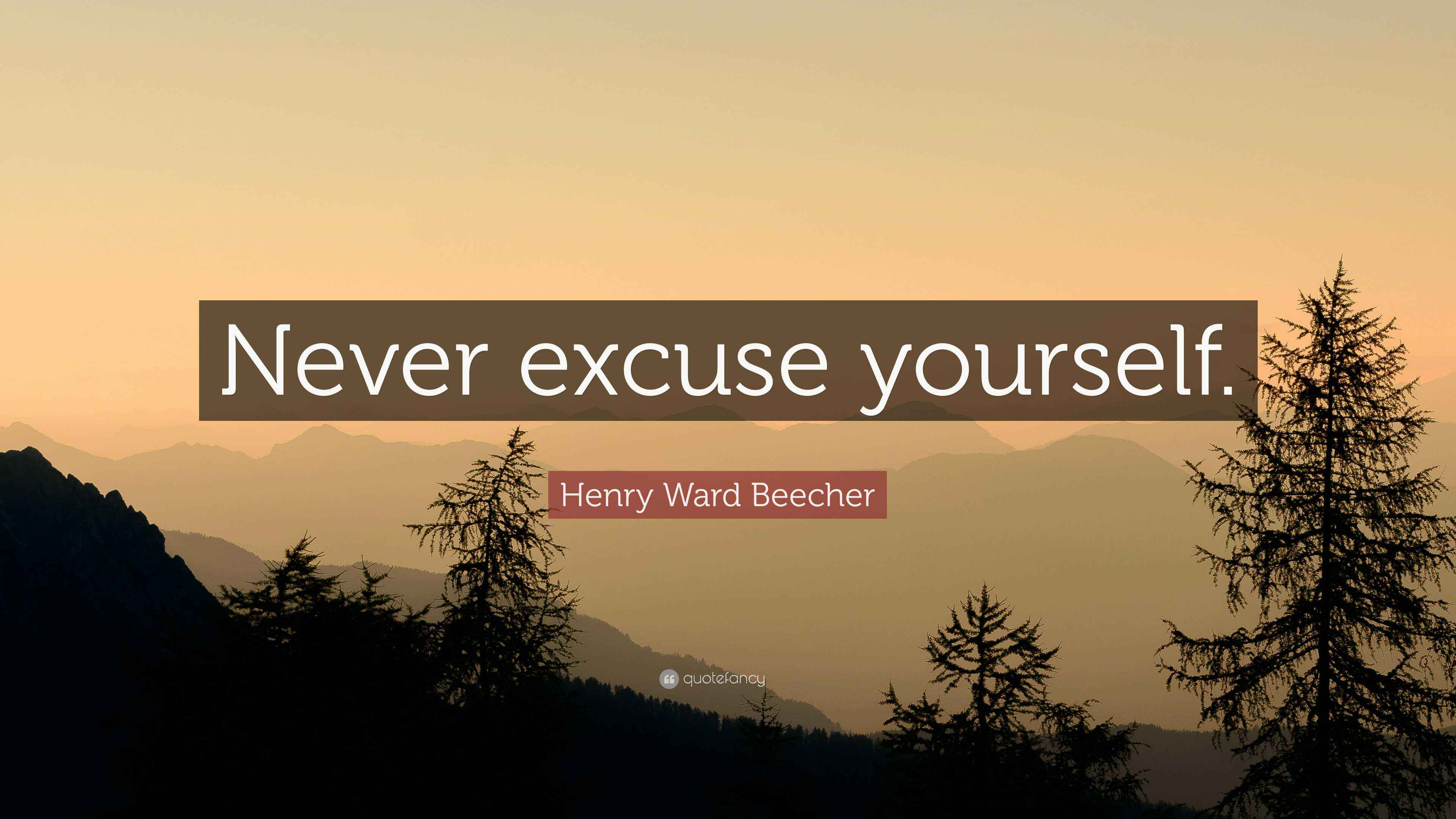 Henry Ward Beecher Quote: “Never excuse yourself.”