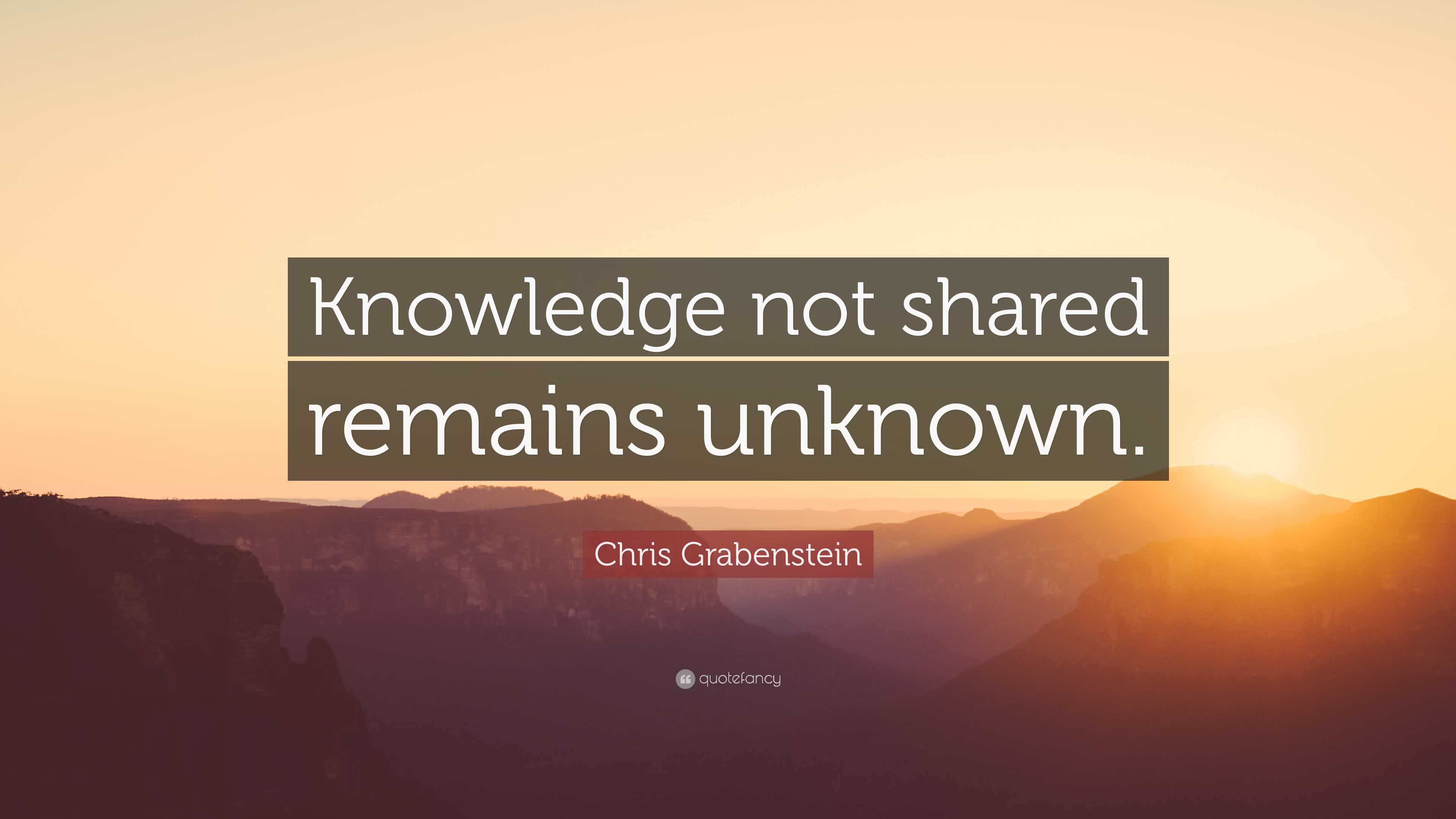 Chris Grabenstein Quote: “Knowledge not shared remains unknown.”