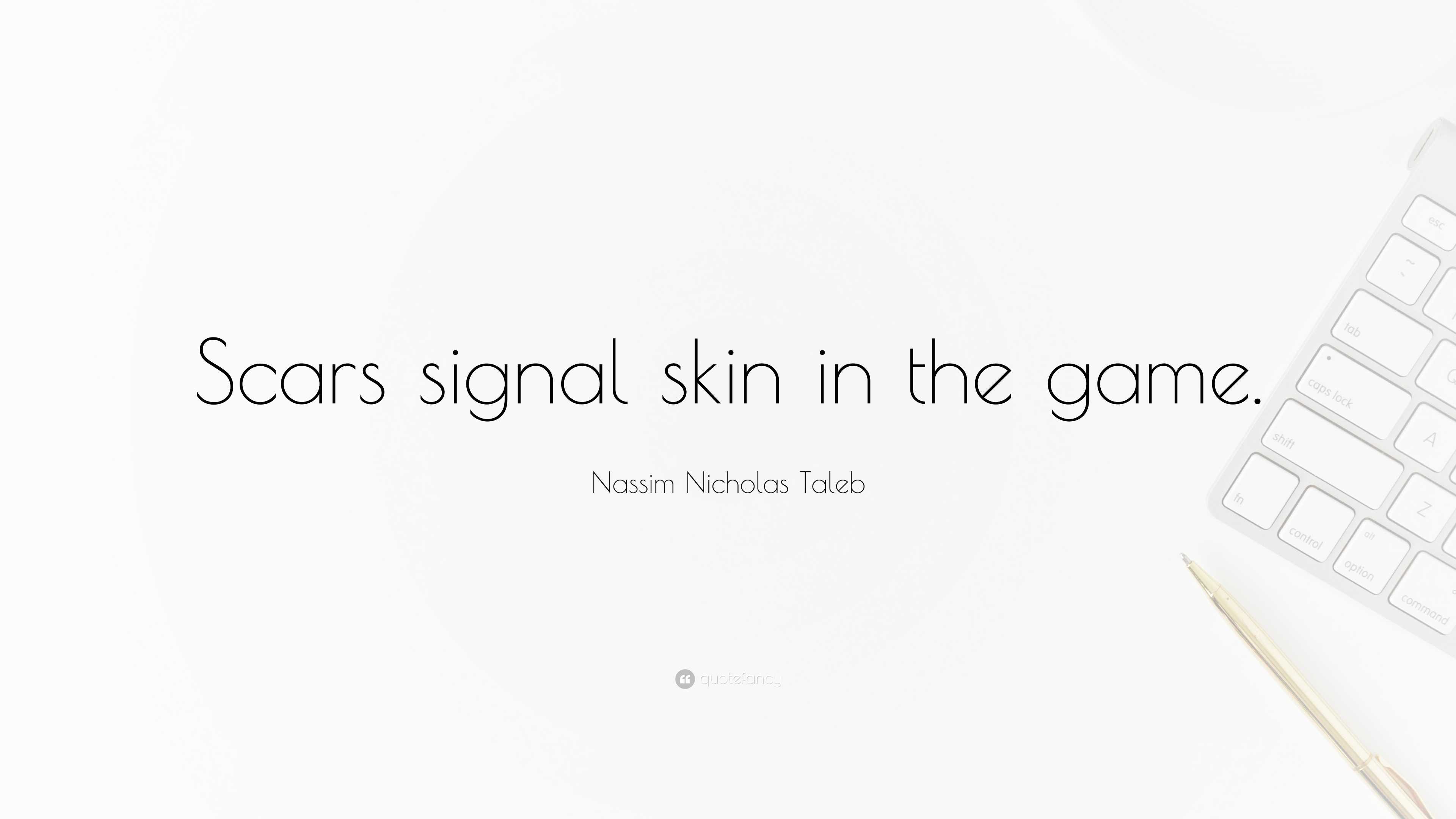 Nassim Nicholas Taleb Quote: “Scars signal skin in the game.”