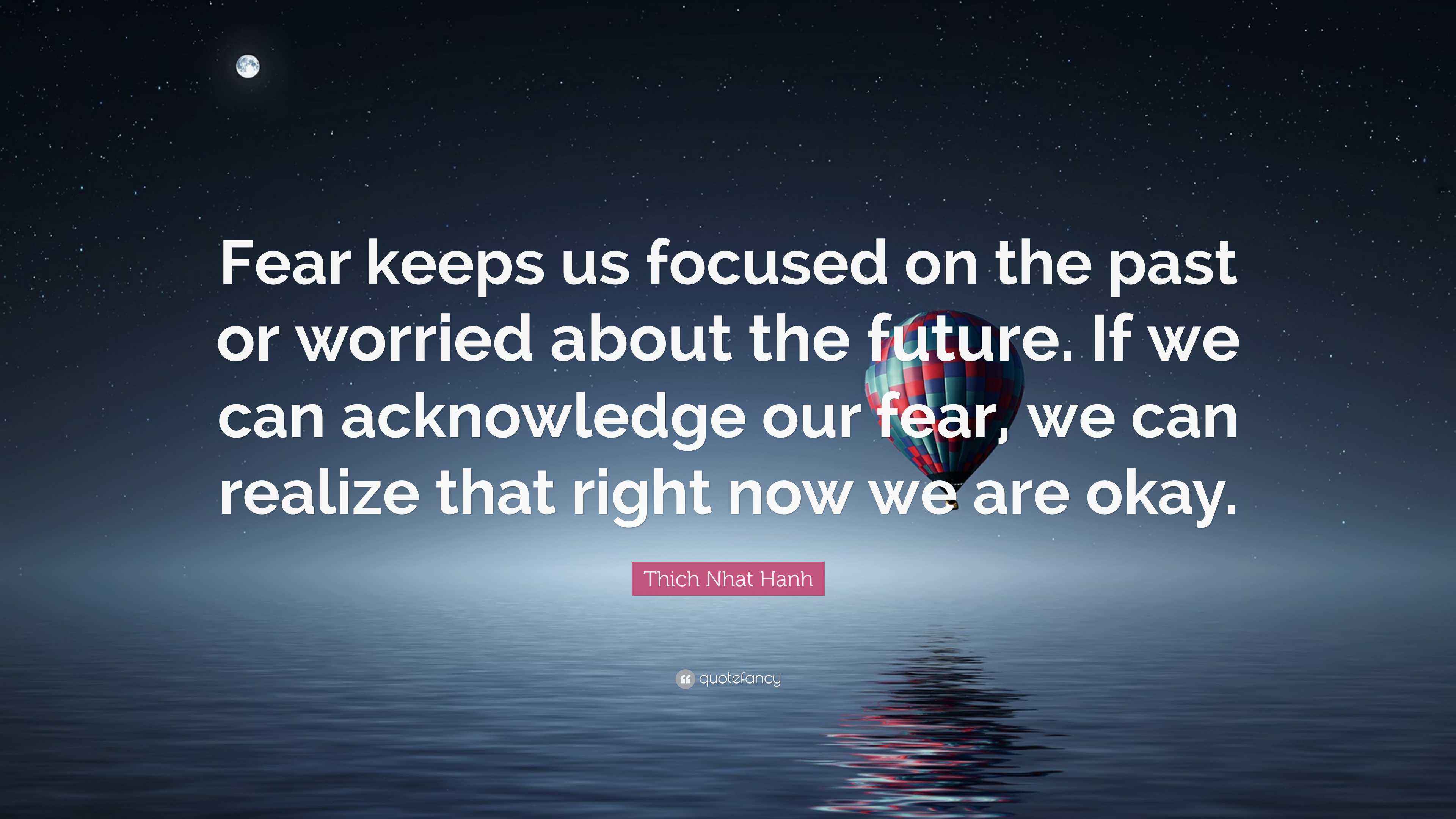 Thich Nhat Hanh Quote: “Fear keeps us focused on the past or worried ...