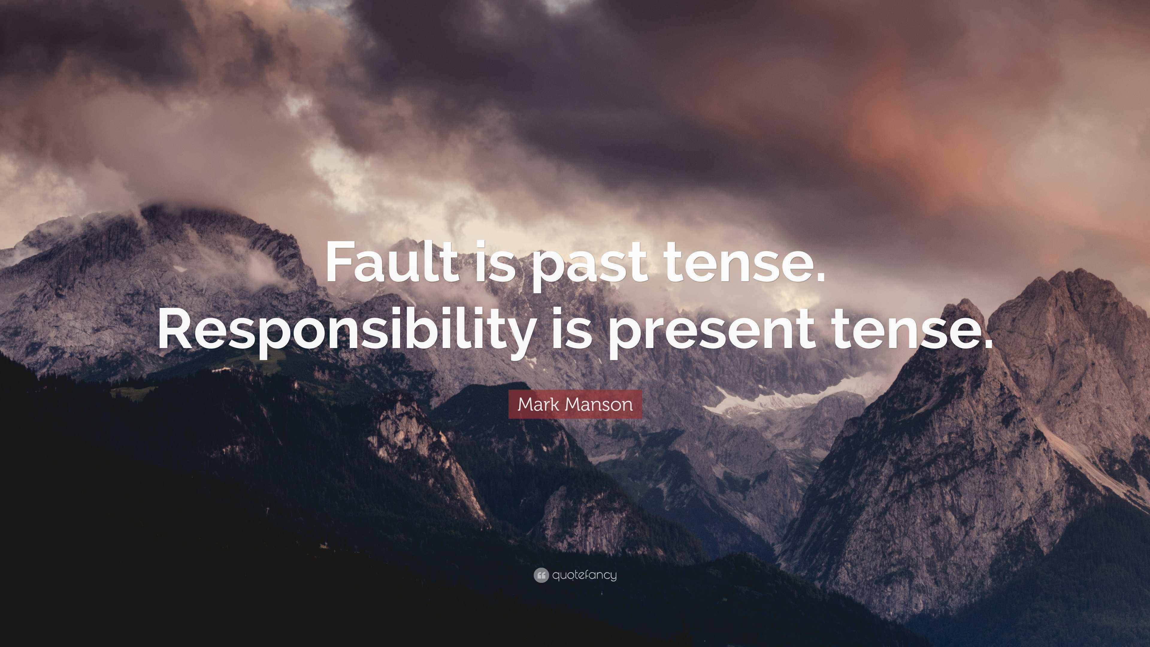 Mark Manson Quote: “Fault is past tense. Responsibility is present tense.”