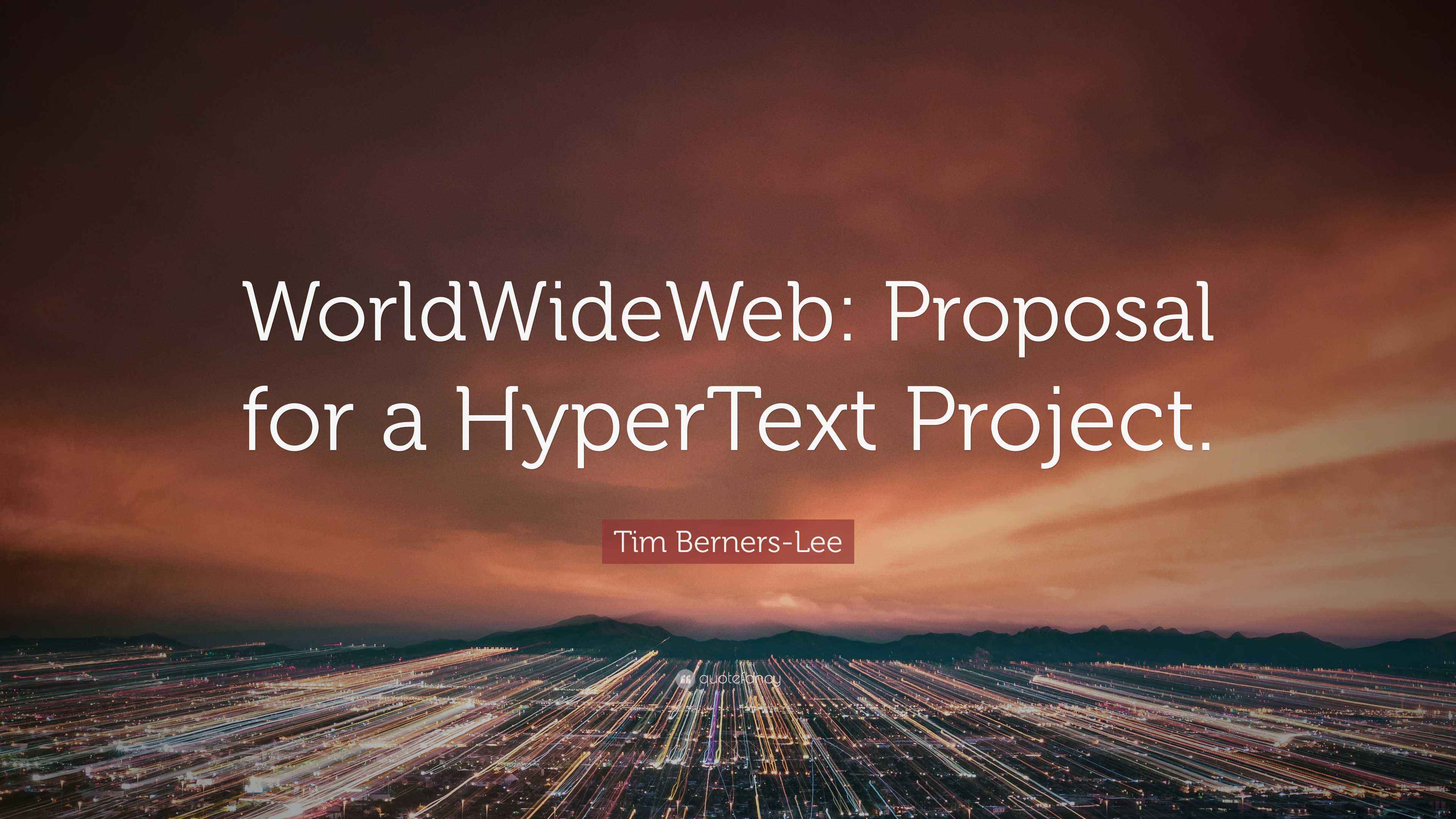 Tim Berners-Lee Quote: “WorldWideWeb: Proposal for a HyperText Project.”