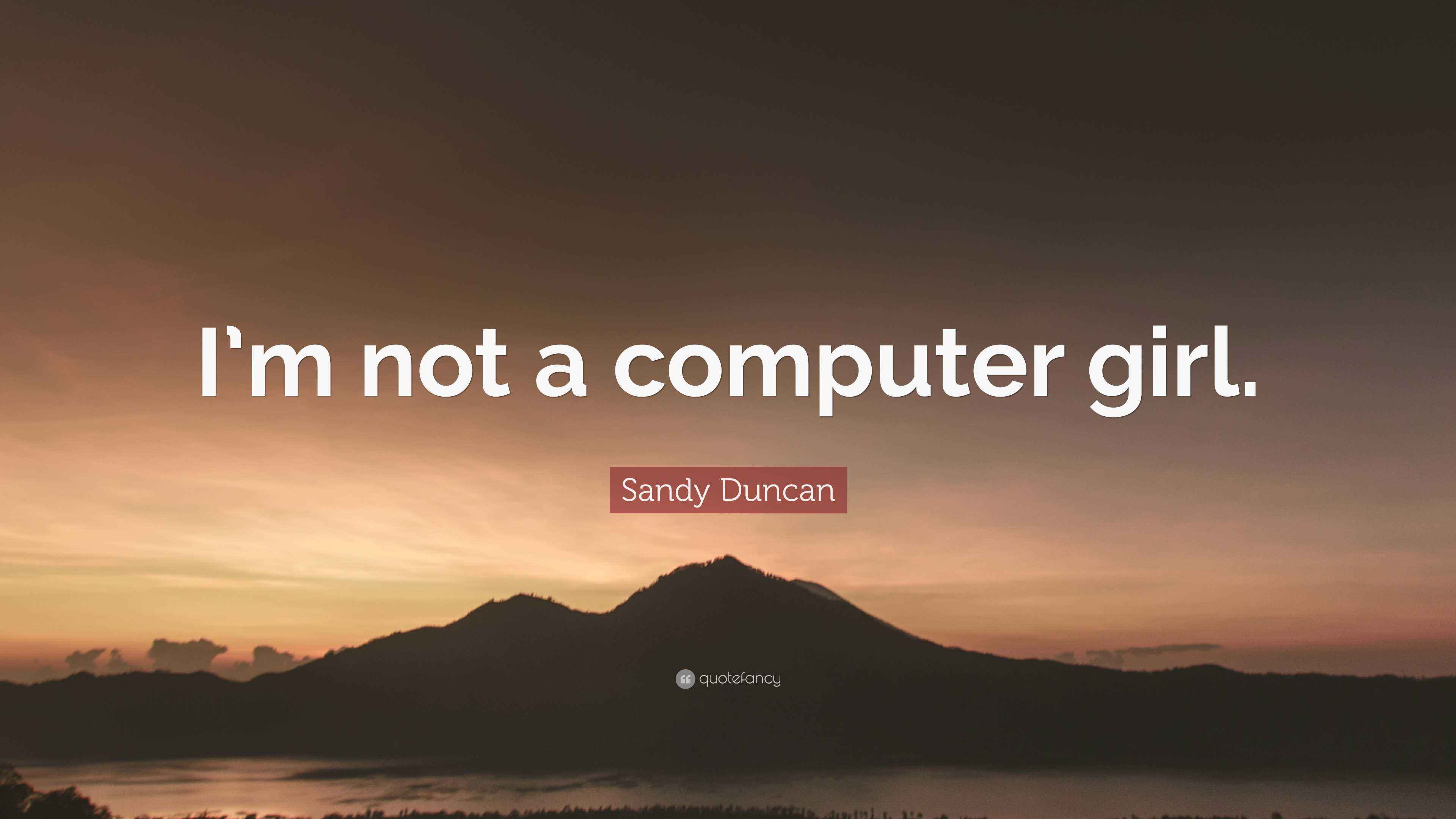 Sandy Duncan Quote: “I’m not a computer girl.”