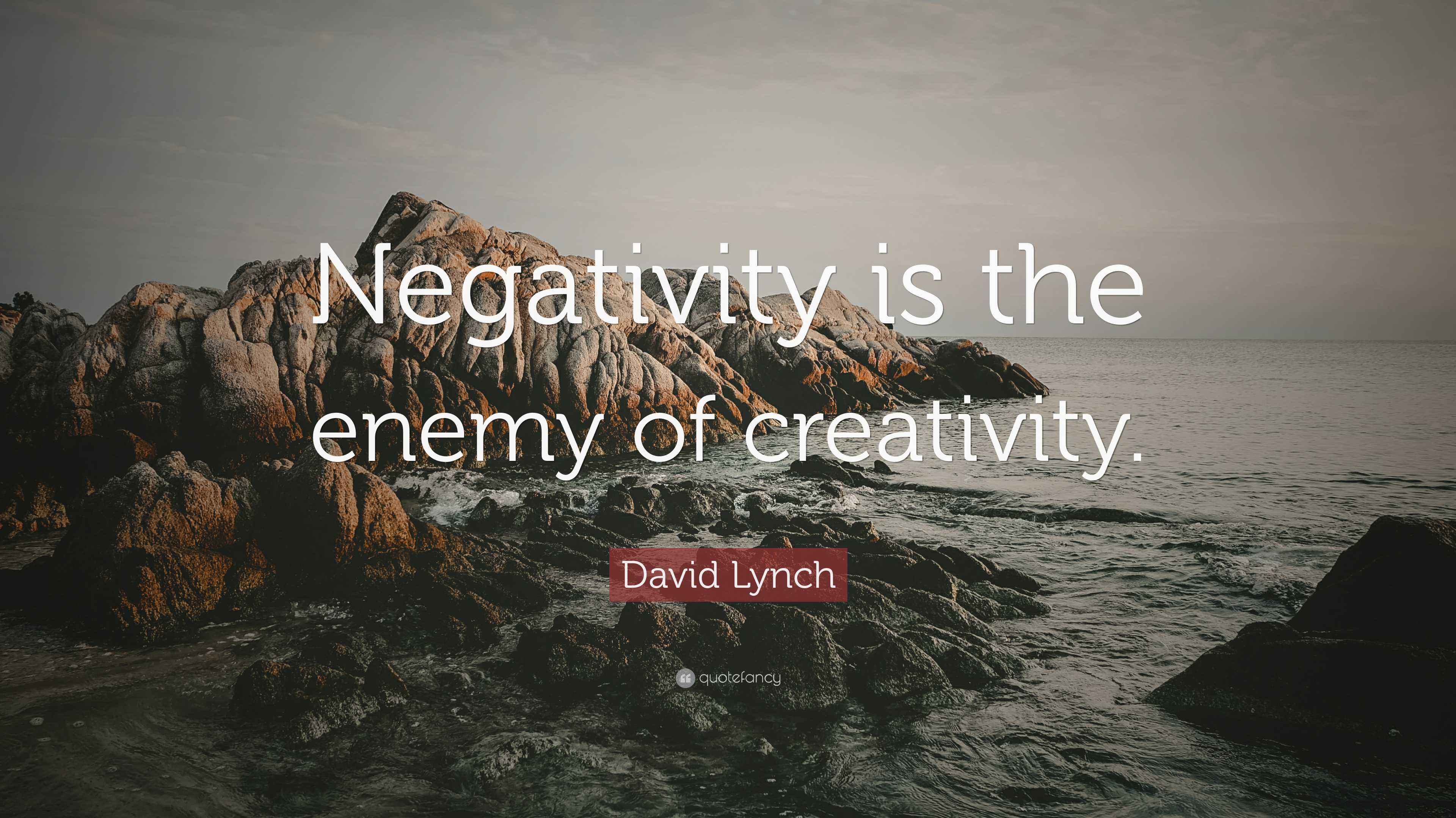 David Lynch Quote: “Negativity is the enemy of creativity.”