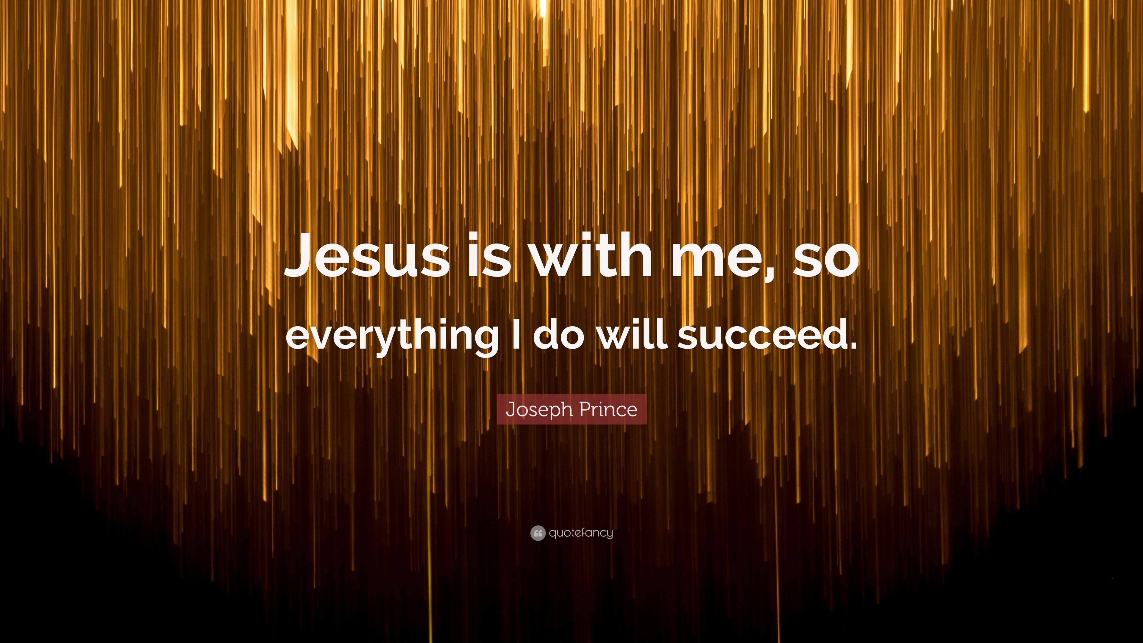 Joseph Prince Quote: “Jesus is with me, so everything I do will succeed.”