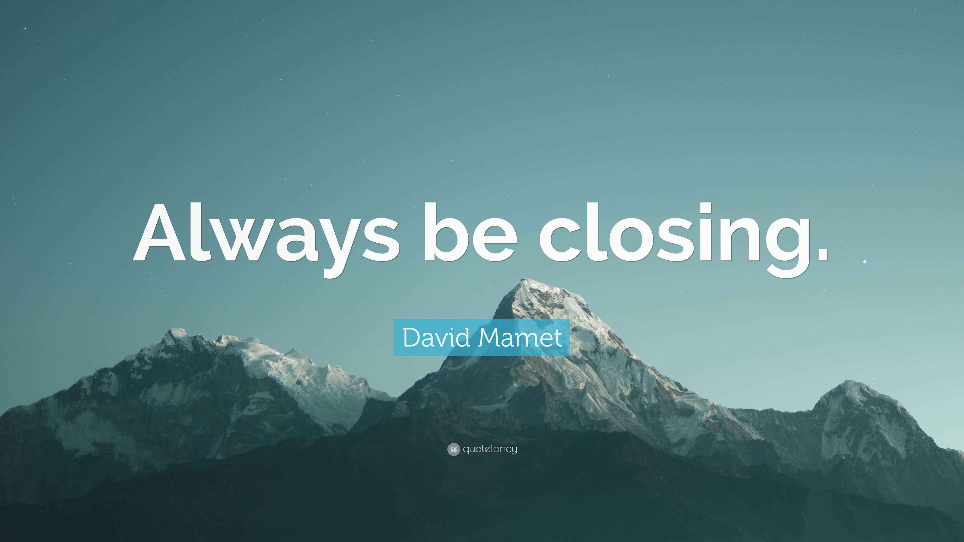 David Mamet Quote: “Always be closing.”