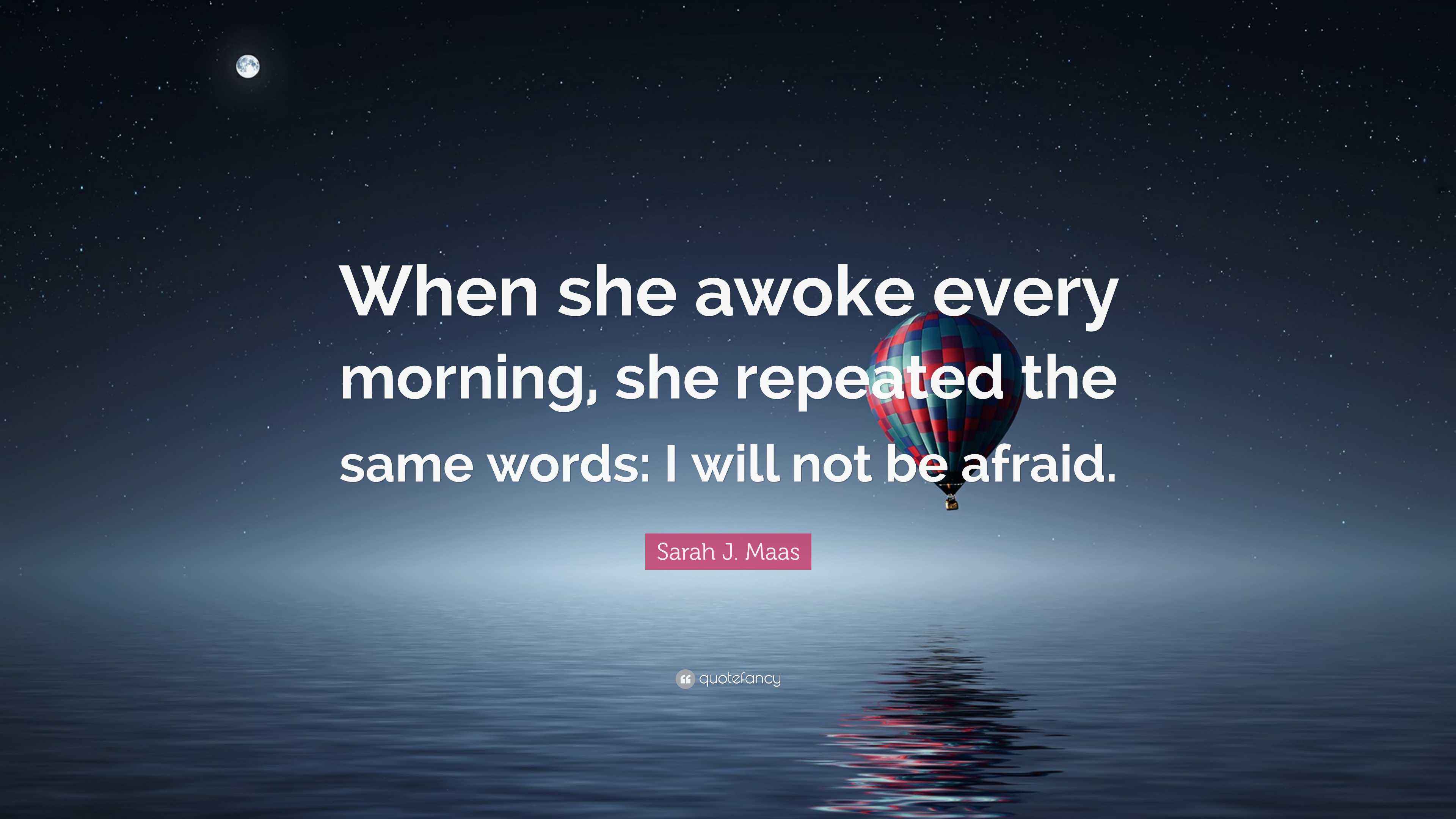 Sarah J. Maas Quote: “When she awoke every morning, she repeated the ...
