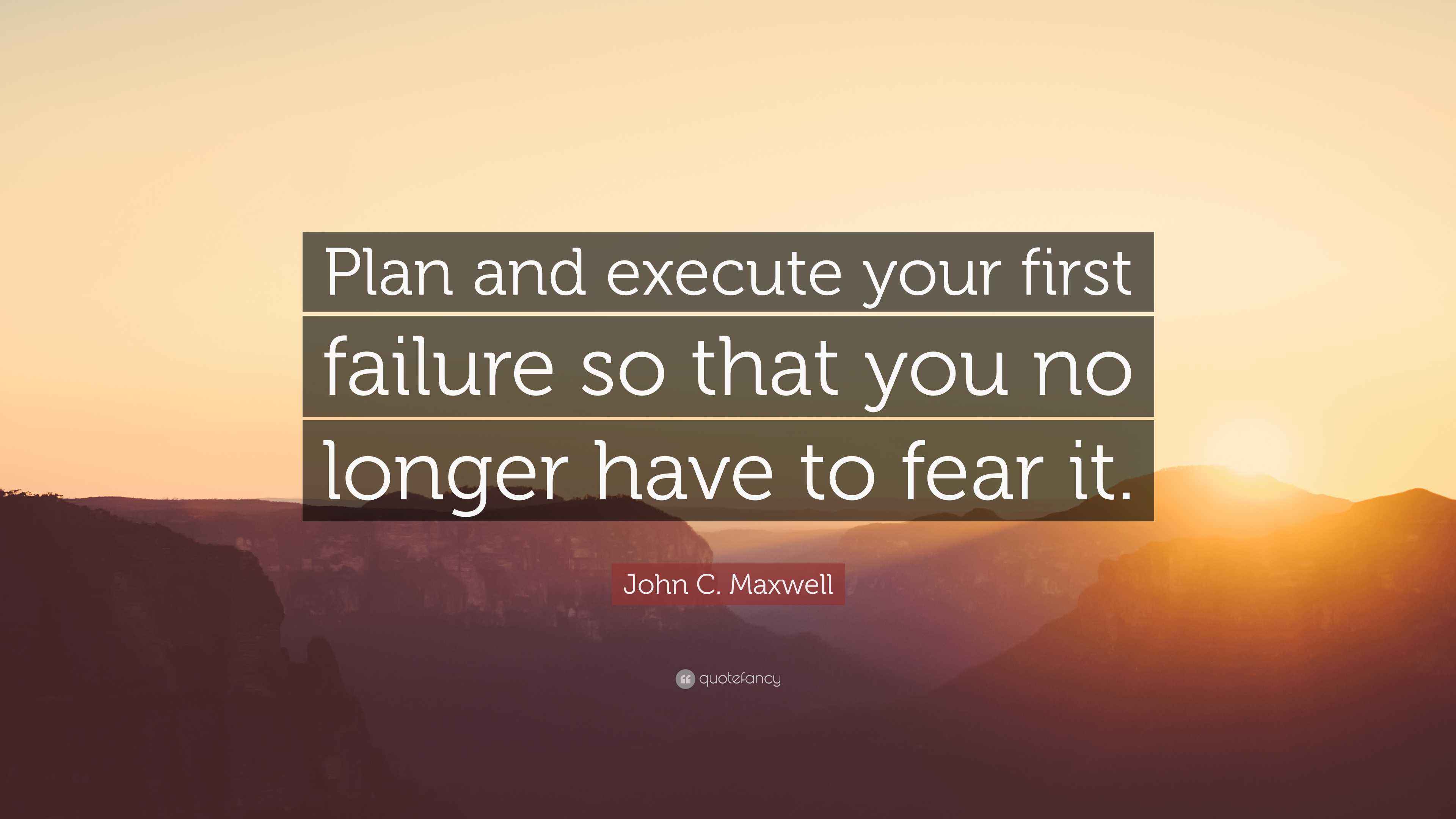 John C. Maxwell Quote: “Plan and execute your first failure so that you ...