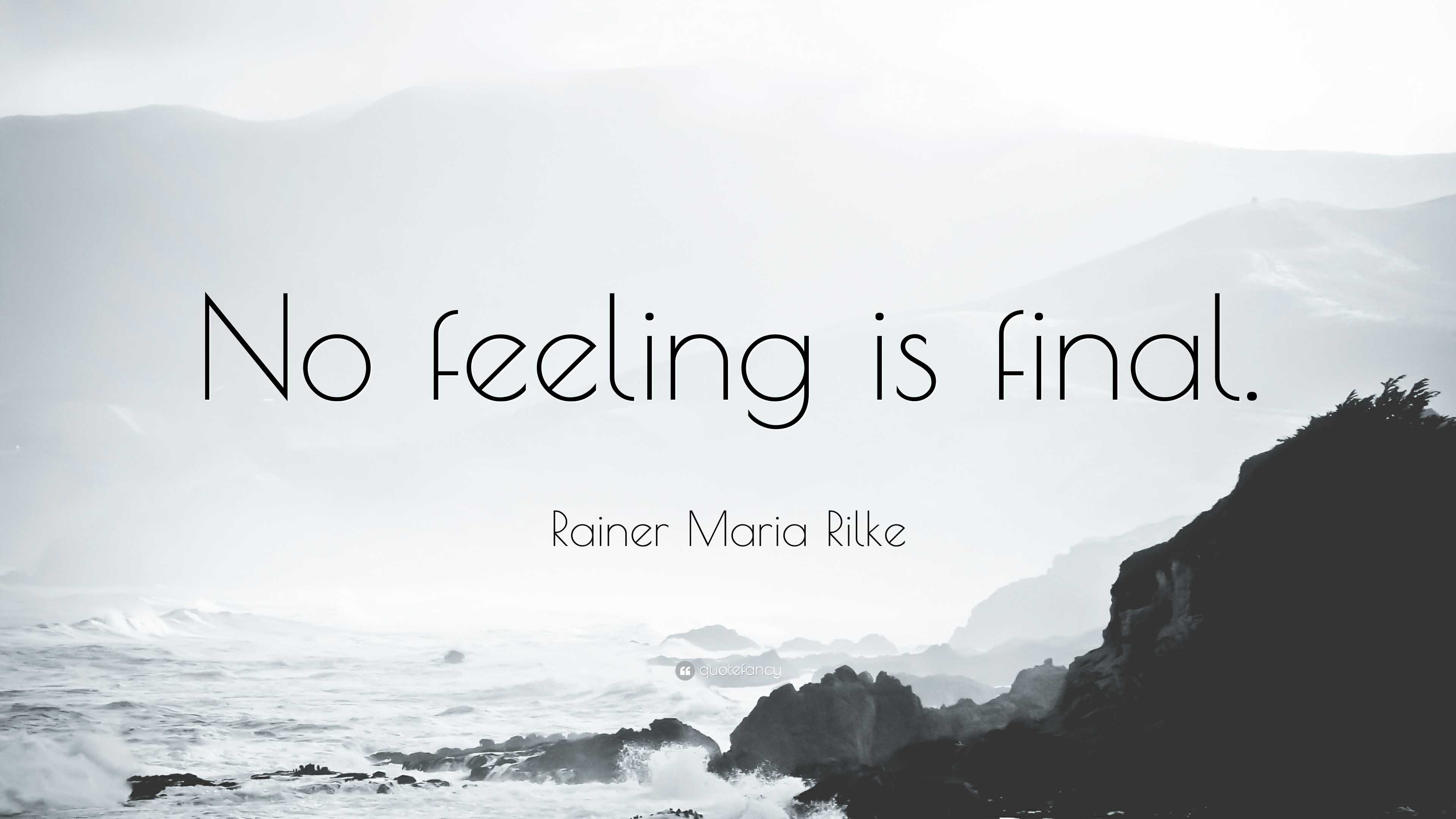 Rainer Maria Rilke Quote: “No feeling is final.”