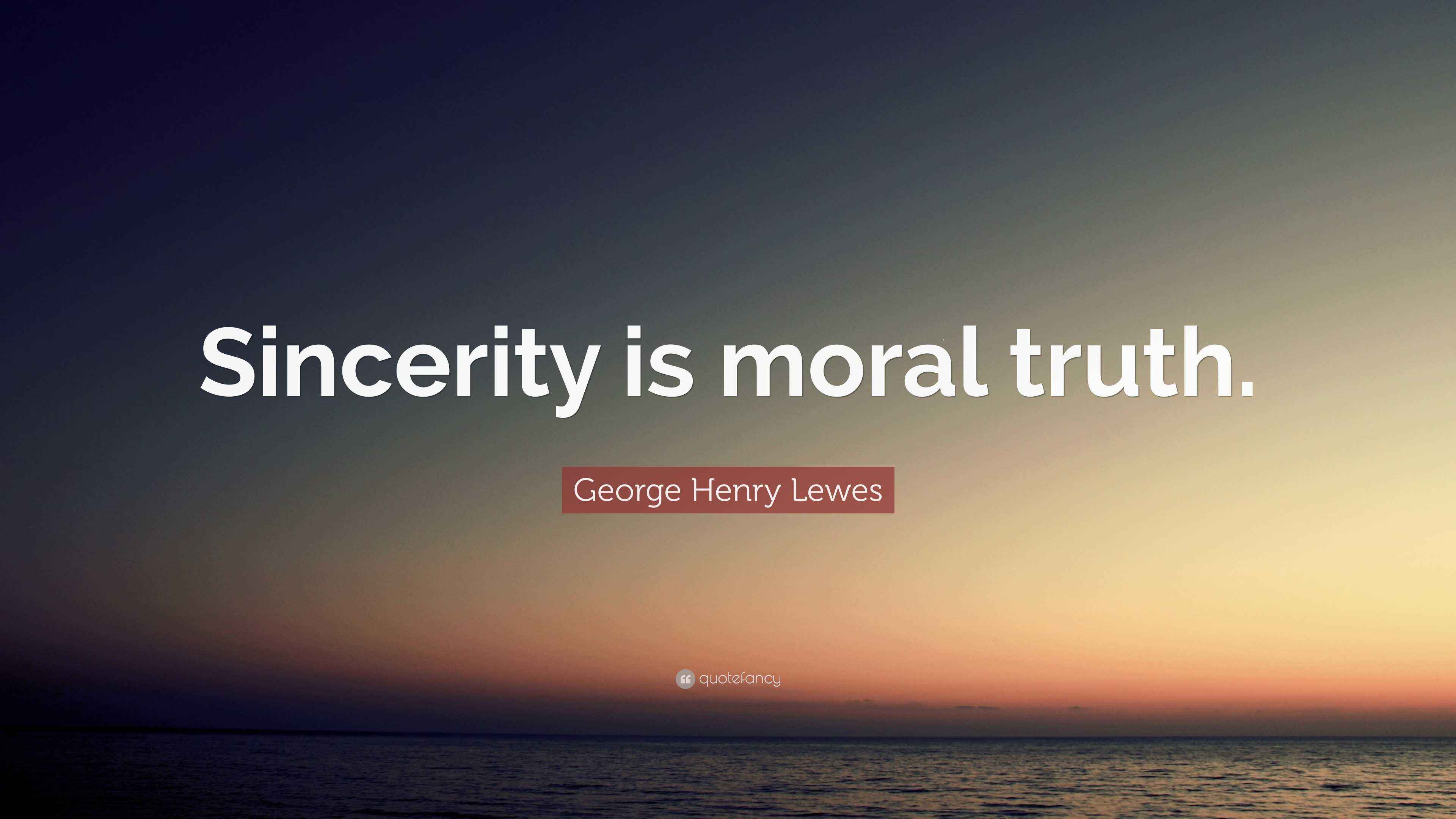 George Henry Lewes Quote: “Sincerity is moral truth.”