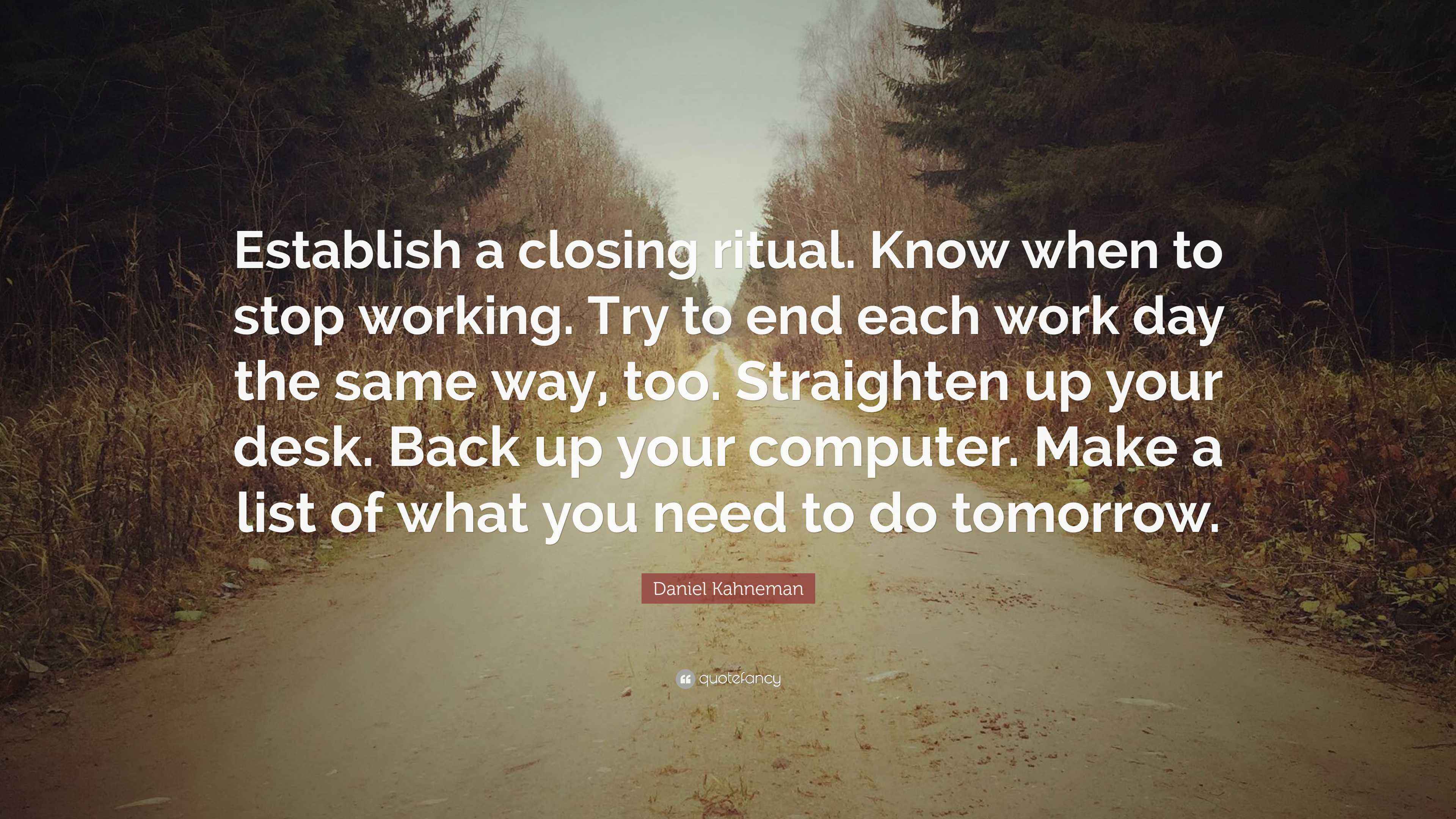 Daniel Kahneman Quote: “Establish a closing ritual. Know when to stop ...