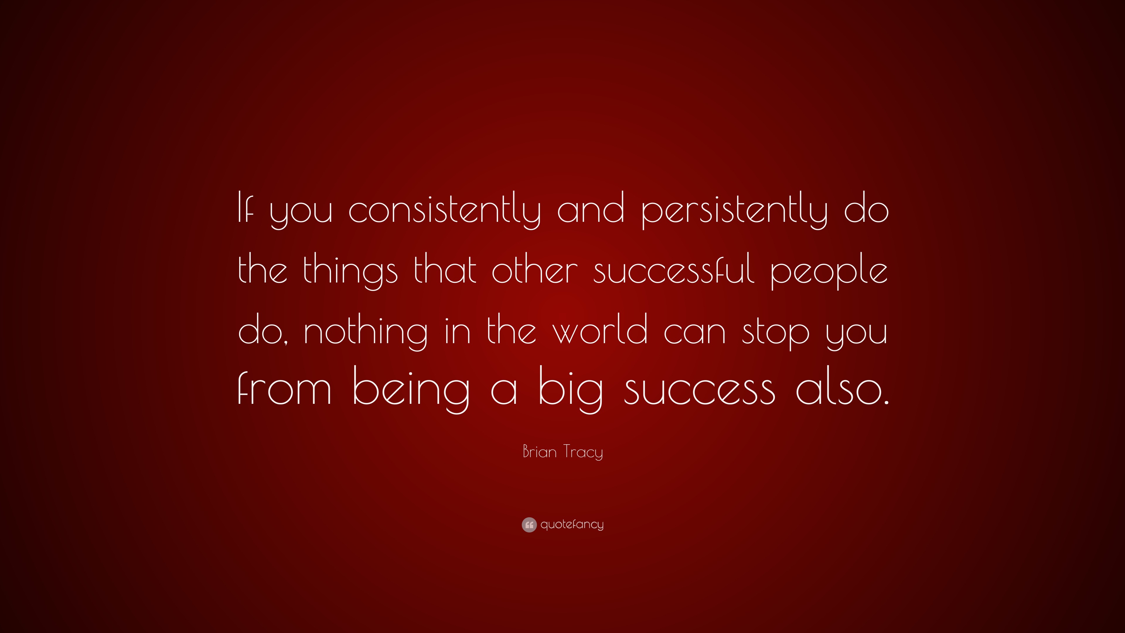 Brian Tracy Quote: “If you consistently and persistently do the things ...