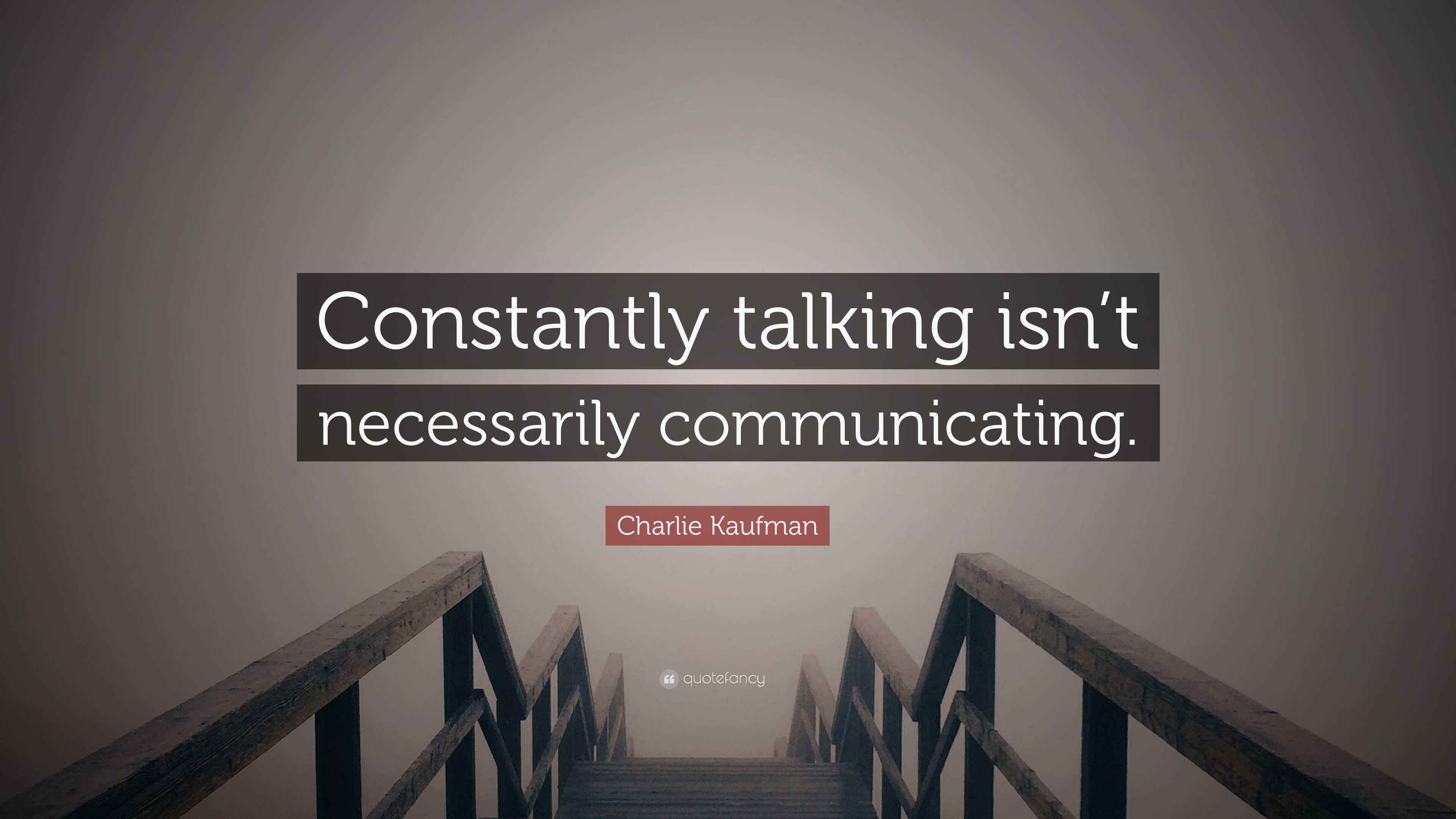 Charlie Kaufman Quote: “Constantly talking isn’t necessarily ...