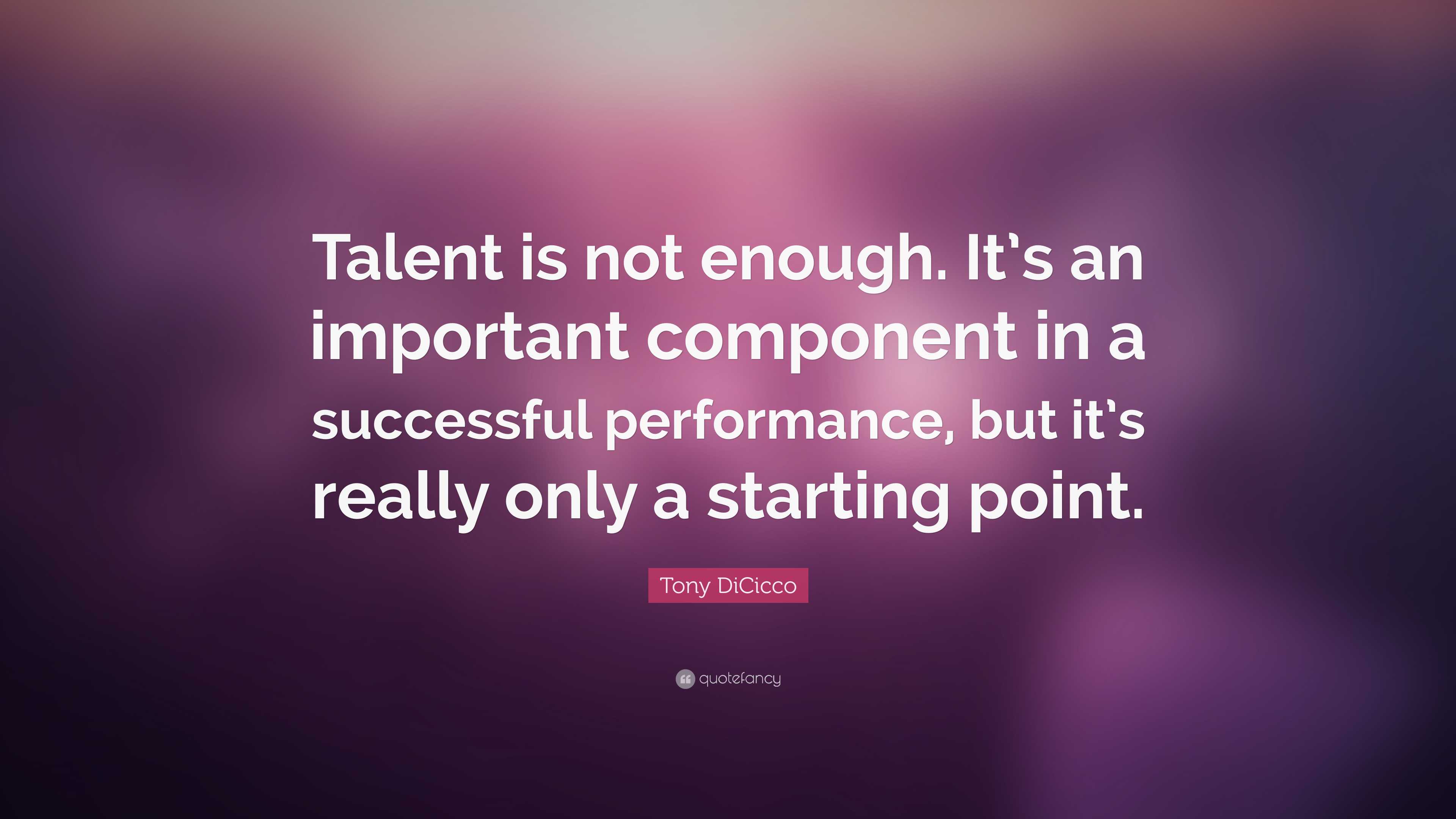 Tony DiCicco Quote: “Talent is not enough. It’s an important component ...
