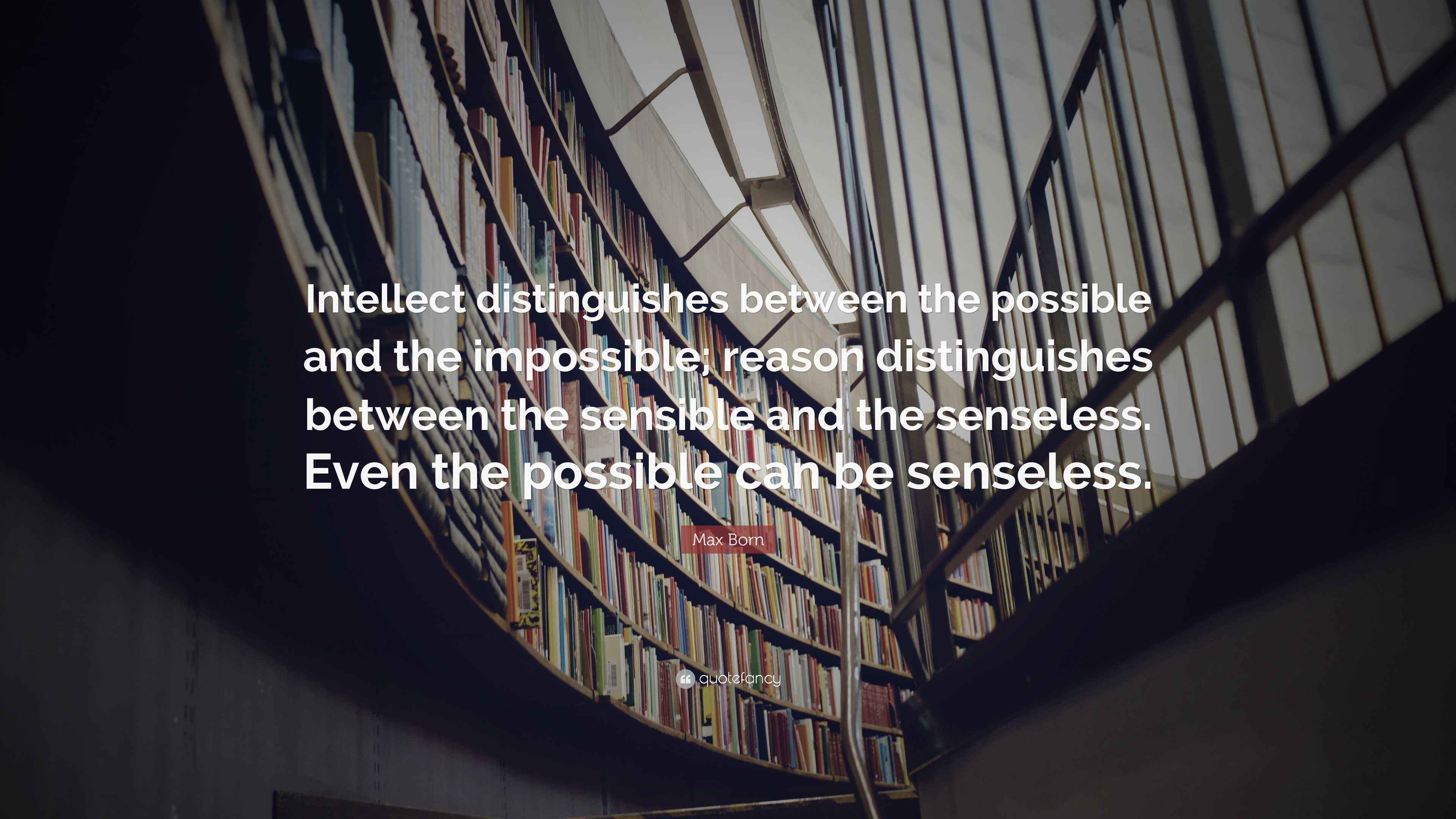 Max Born Quote: “Intellect distinguishes between the possible and the ...