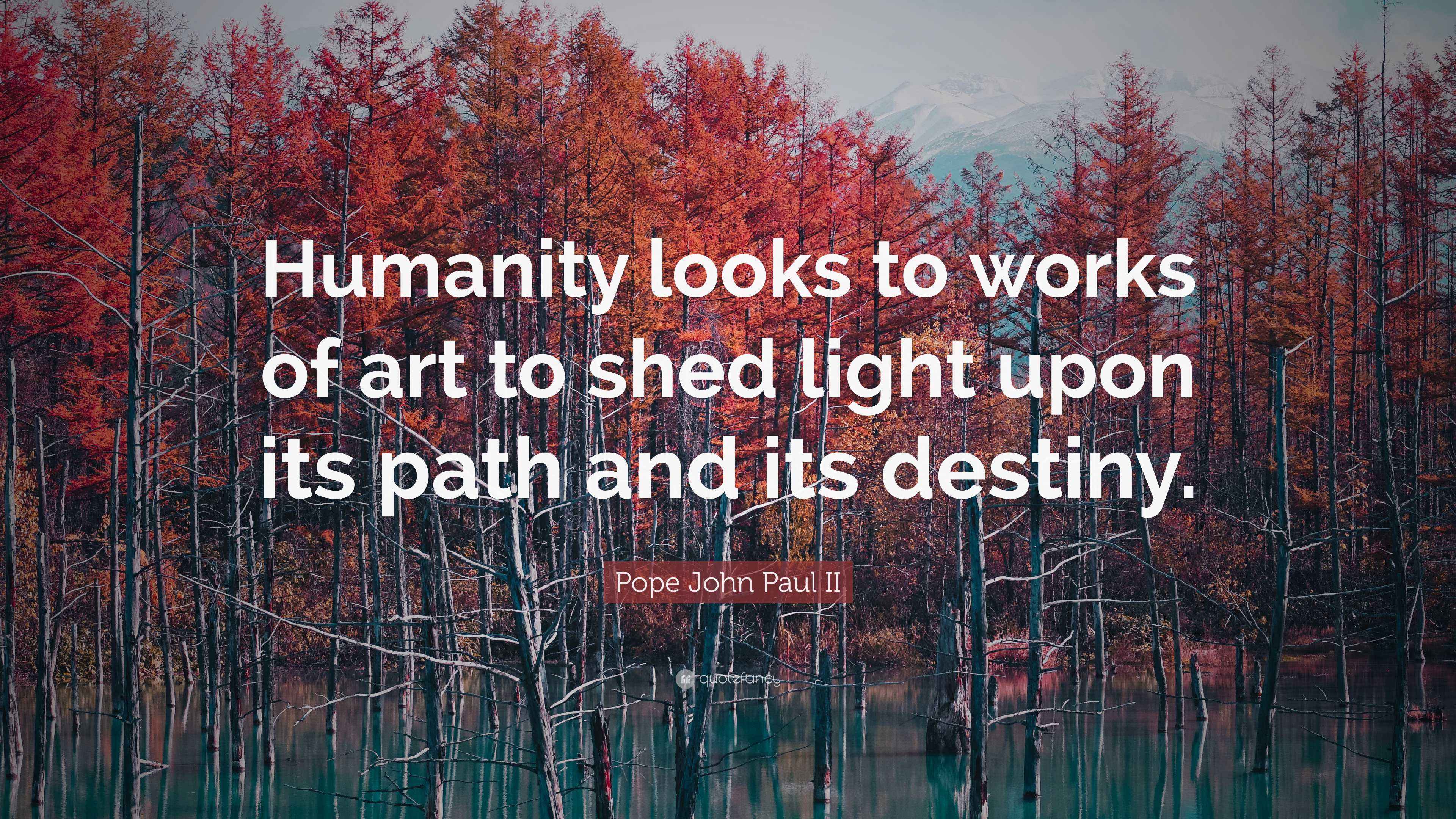 Pope John Paul II Quote: “Humanity looks to works of art to shed light ...