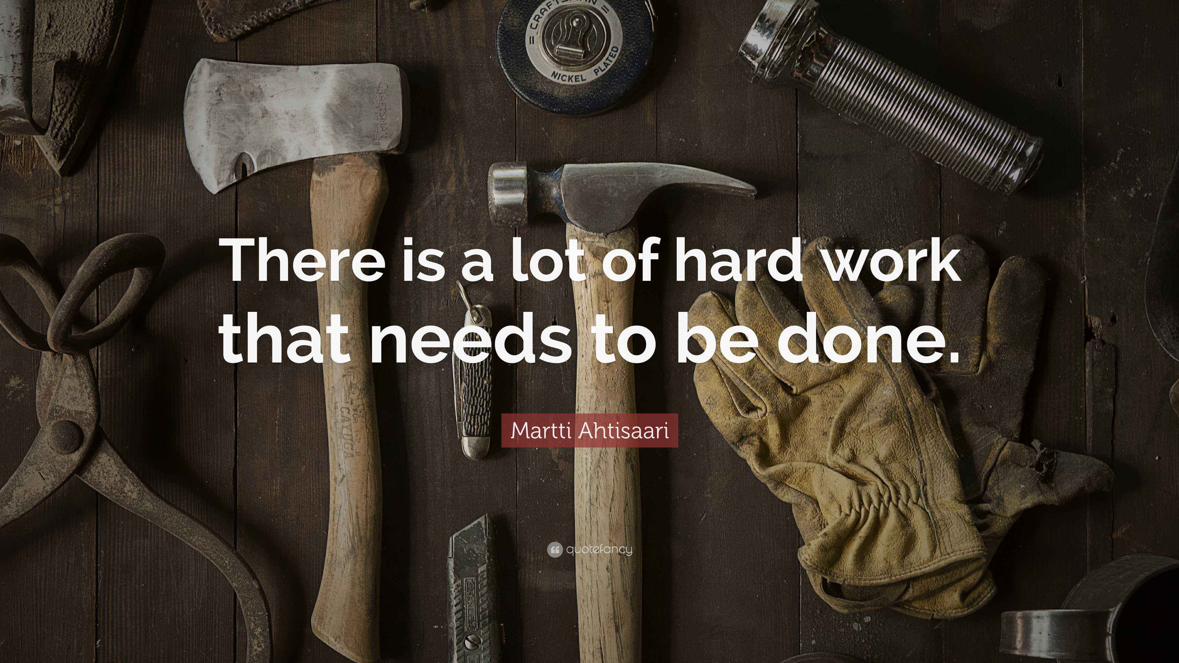 Martti Ahtisaari Quote: “There is a lot of hard work that needs to be ...