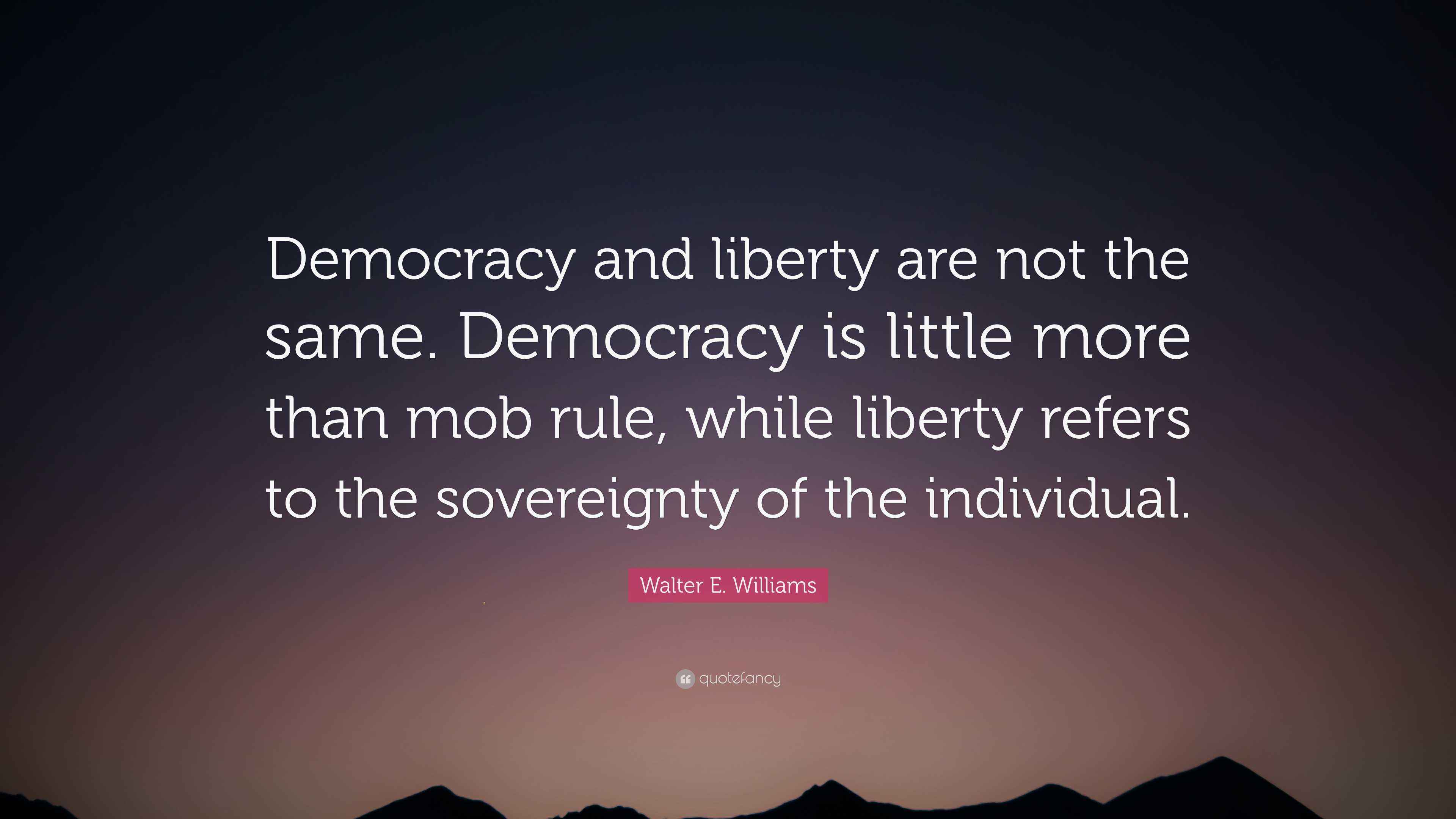 Walter E. Williams Quote: “Democracy and liberty are not the same ...