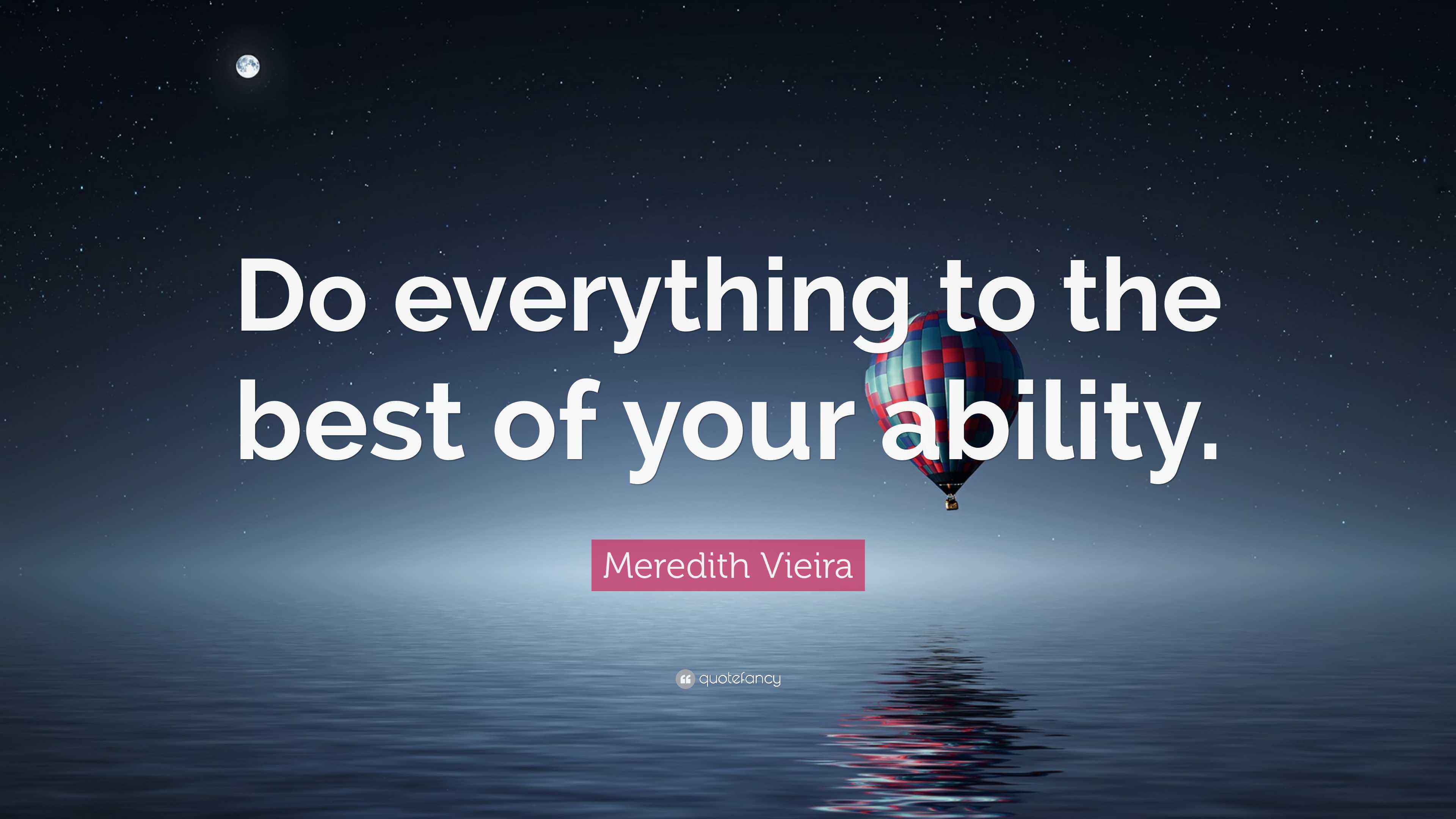 Meredith Vieira Quote: “Do everything to the best of your ability.”