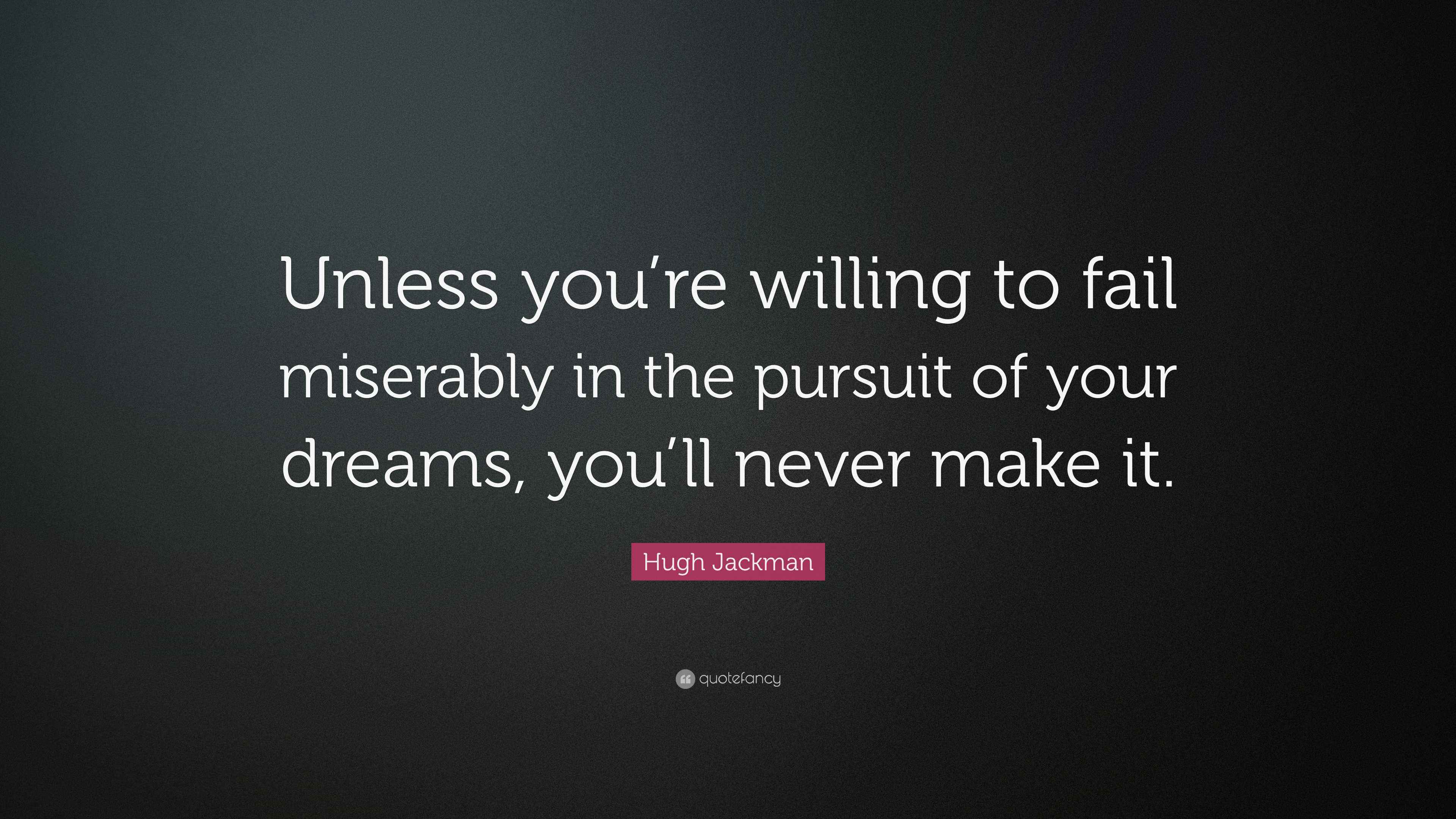 Hugh Jackman Quote: “Unless you’re willing to fail miserably in the ...