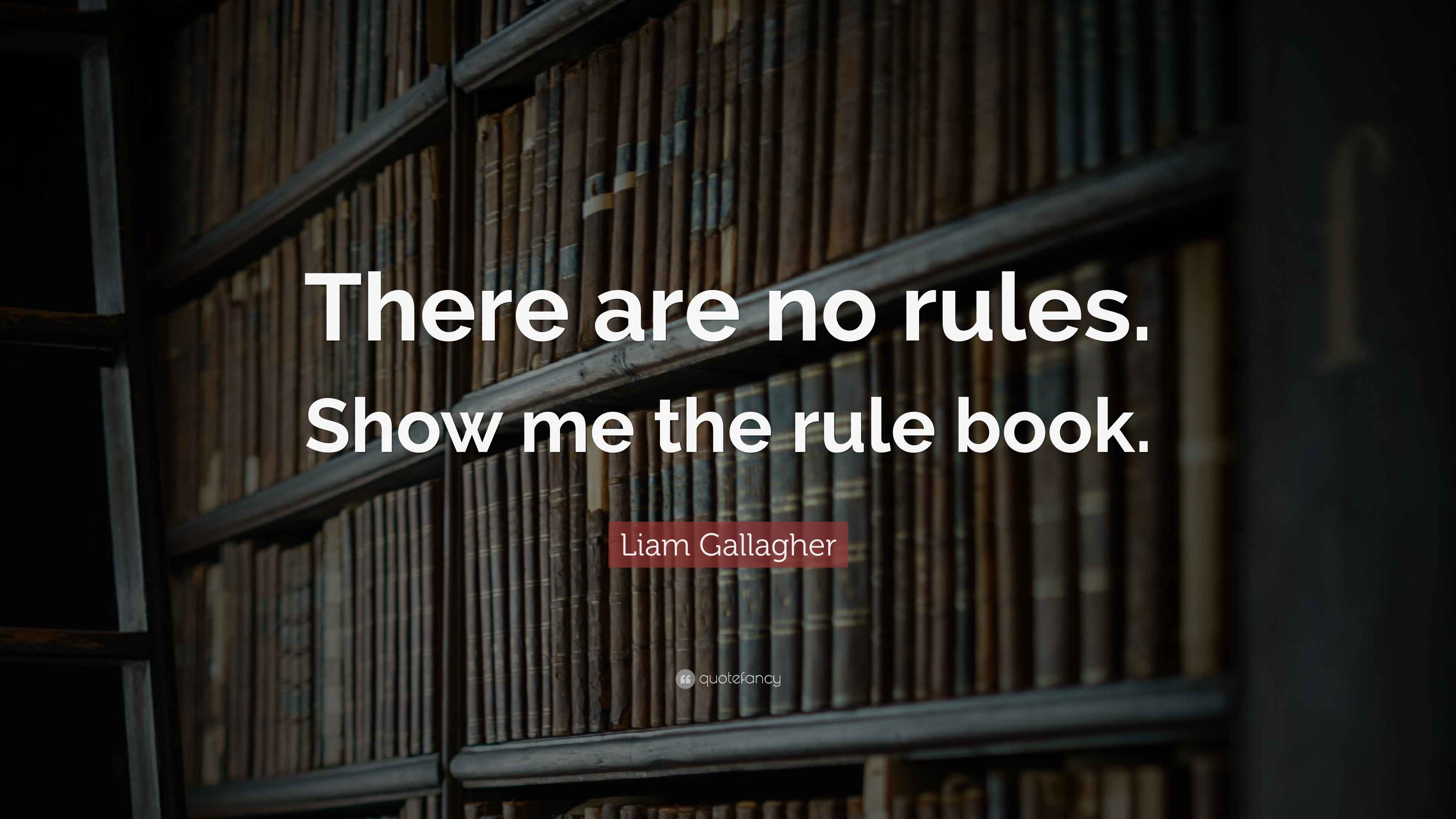 Liam Gallagher Quote: “There are no rules. Show me the rule book.”
