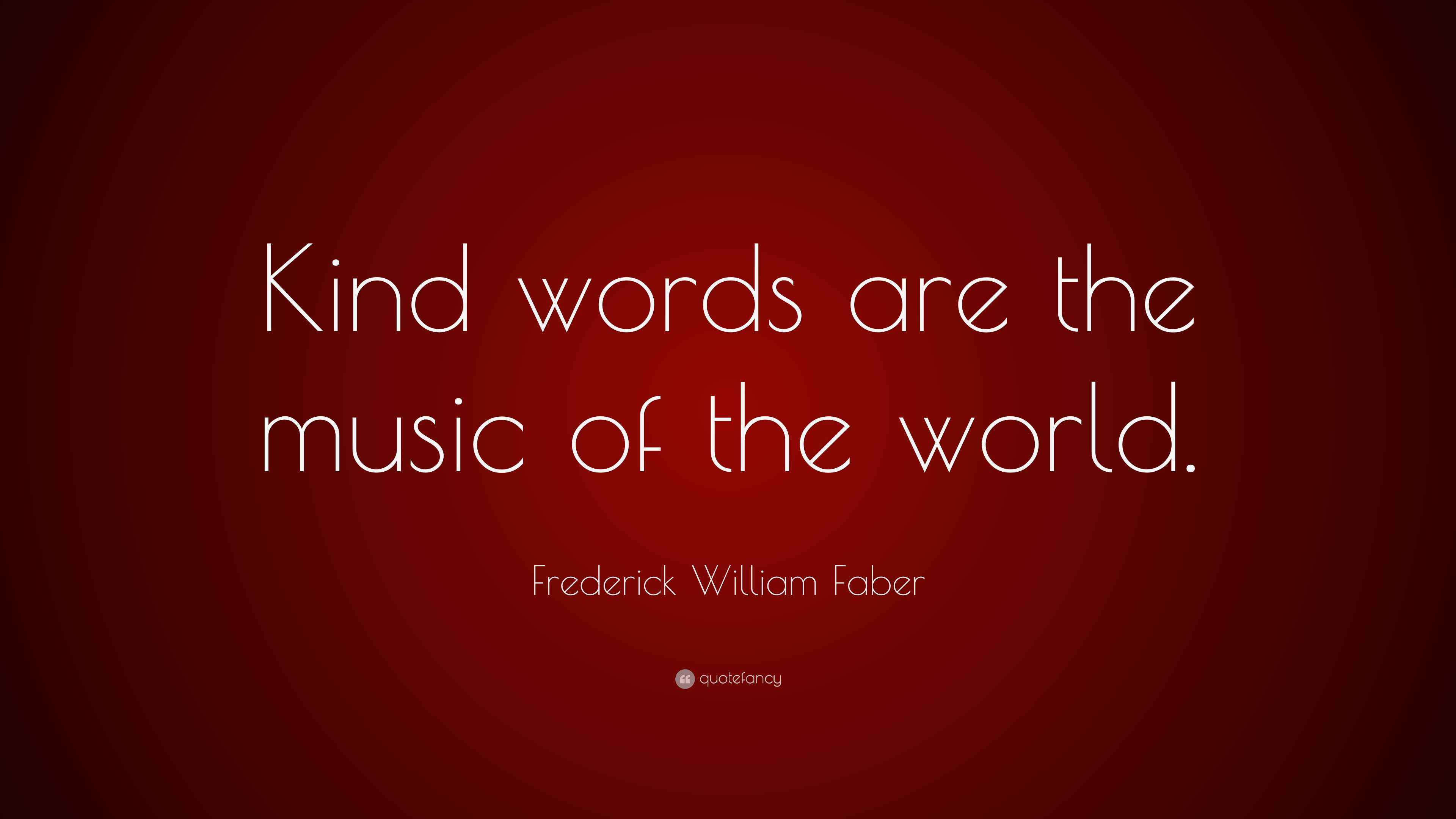 Frederick William Faber Quote: “Kind words are the music of the world.”