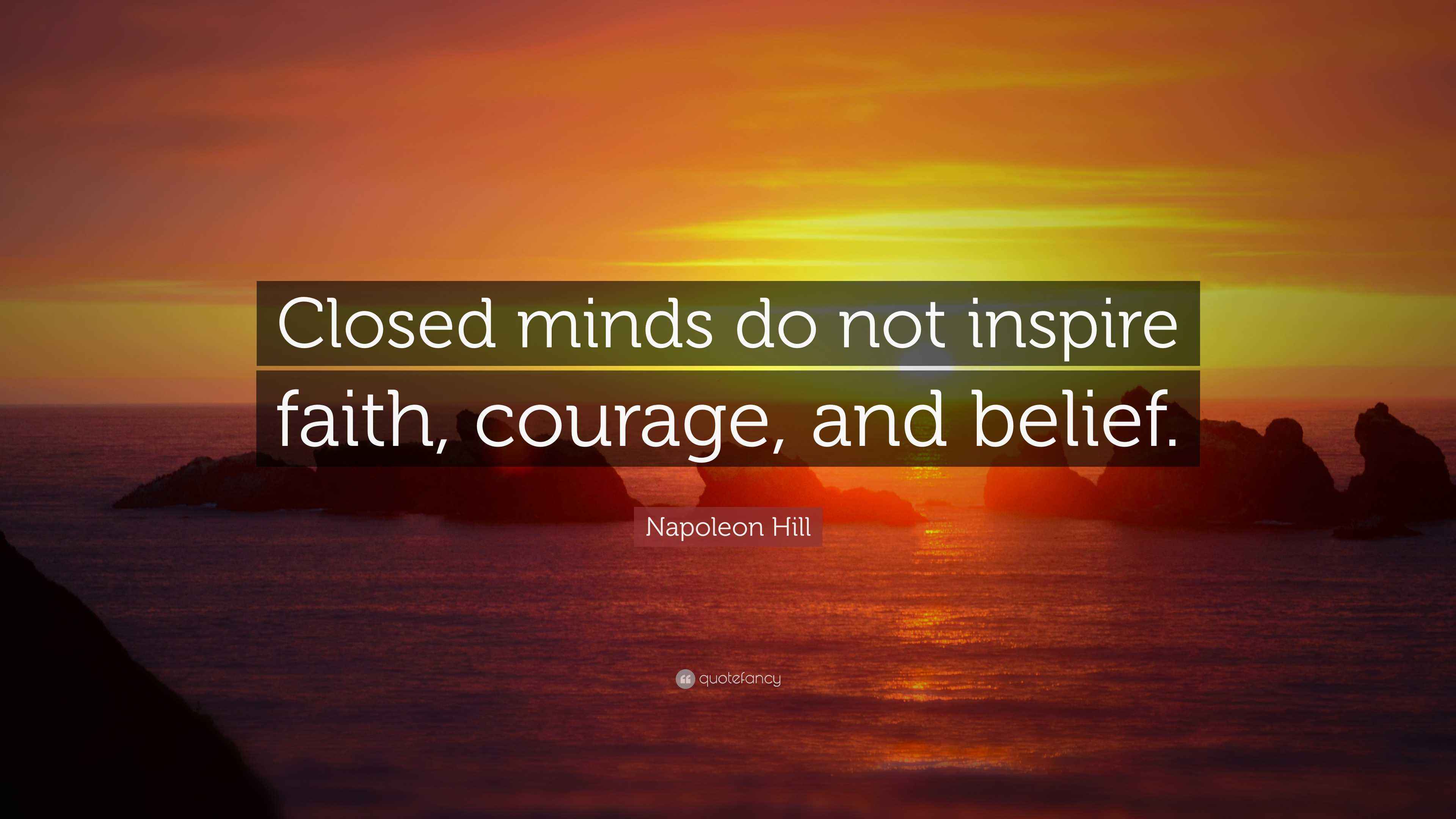 Napoleon Hill Quote: “Closed minds do not inspire faith, courage, and ...