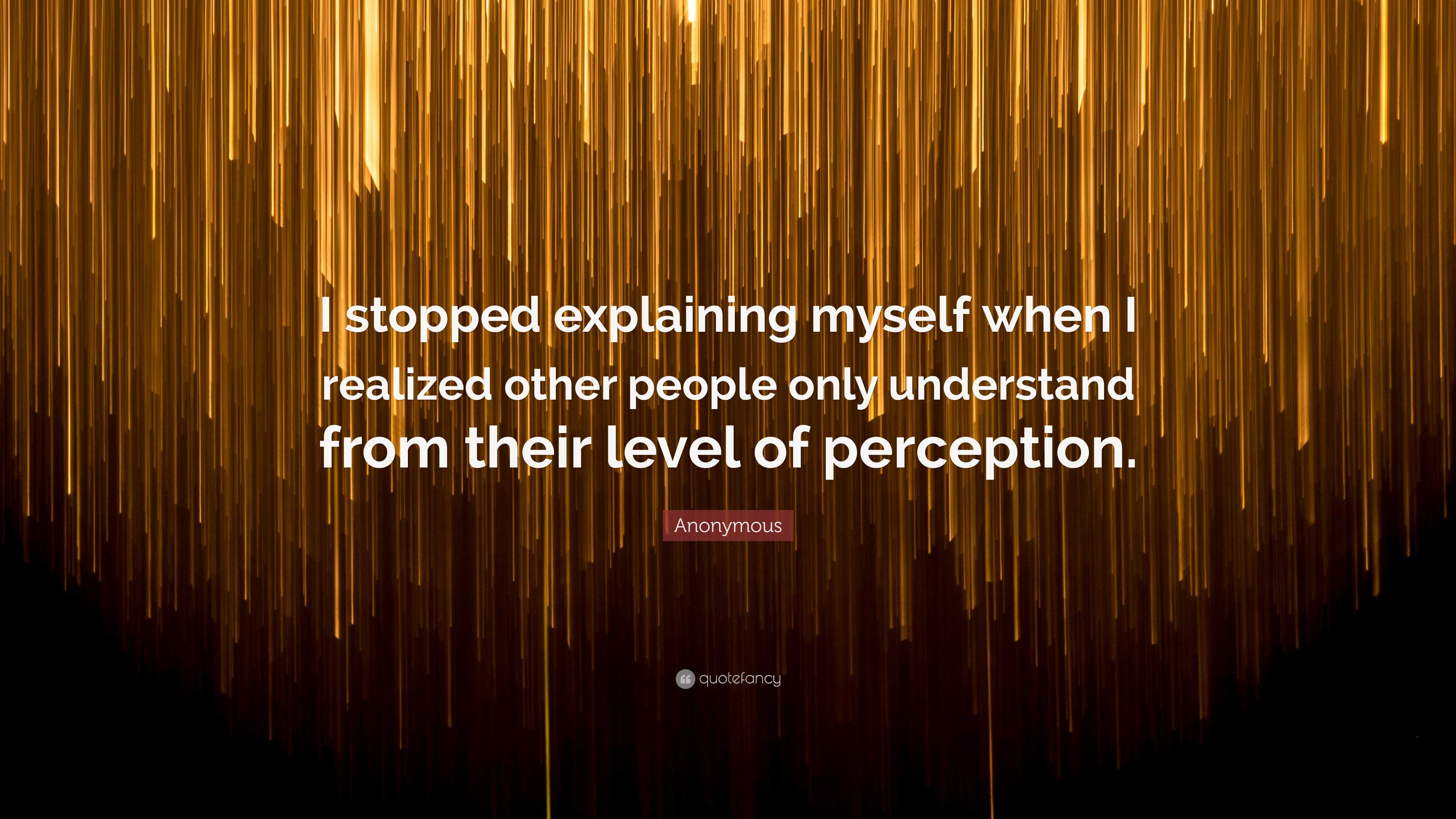 Anonymous Quote: “I stopped explaining myself when I realized other ...
