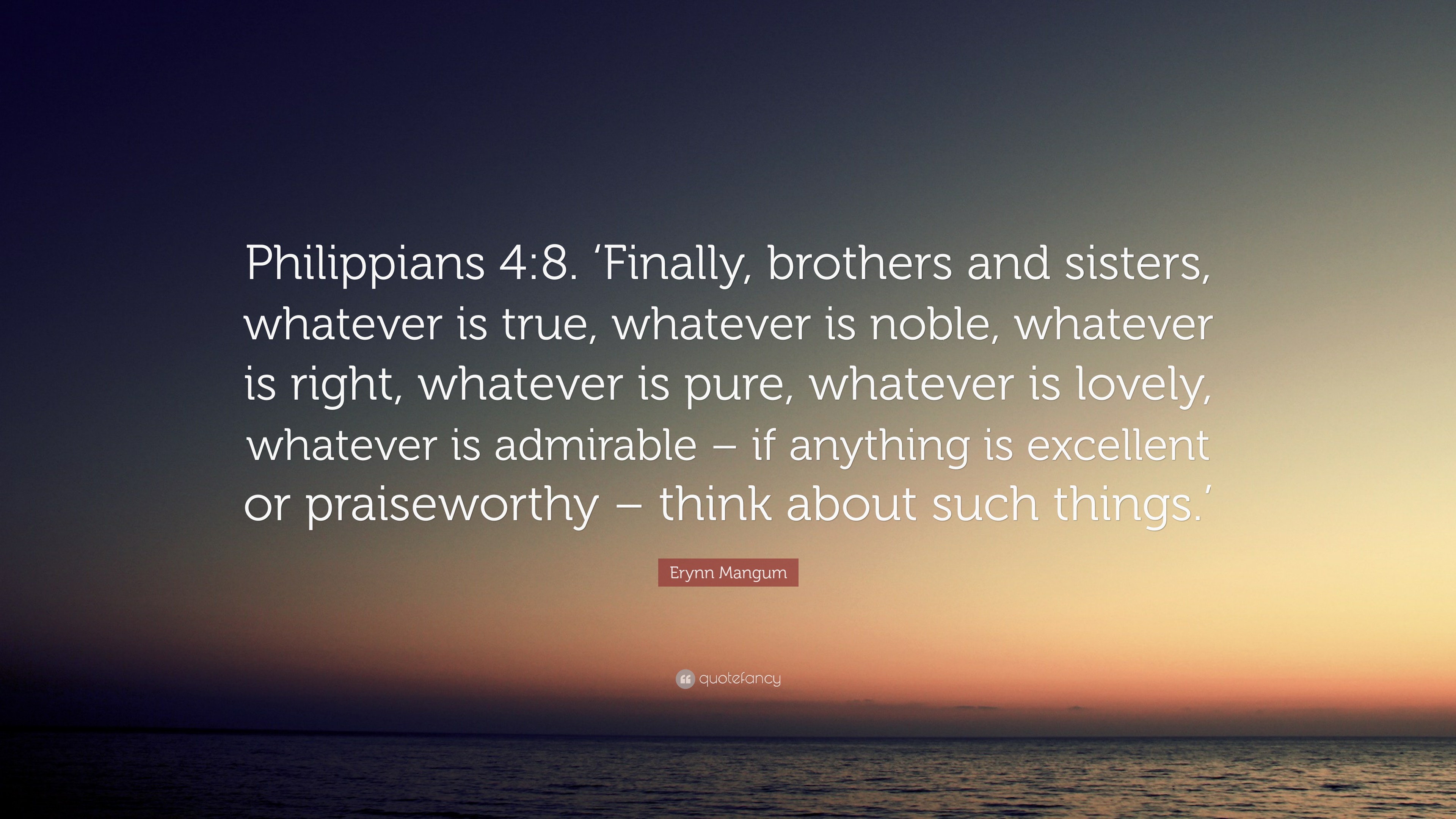 Erynn Mangum Quote: “Philippians 4:8. ‘Finally, brothers and sisters ...