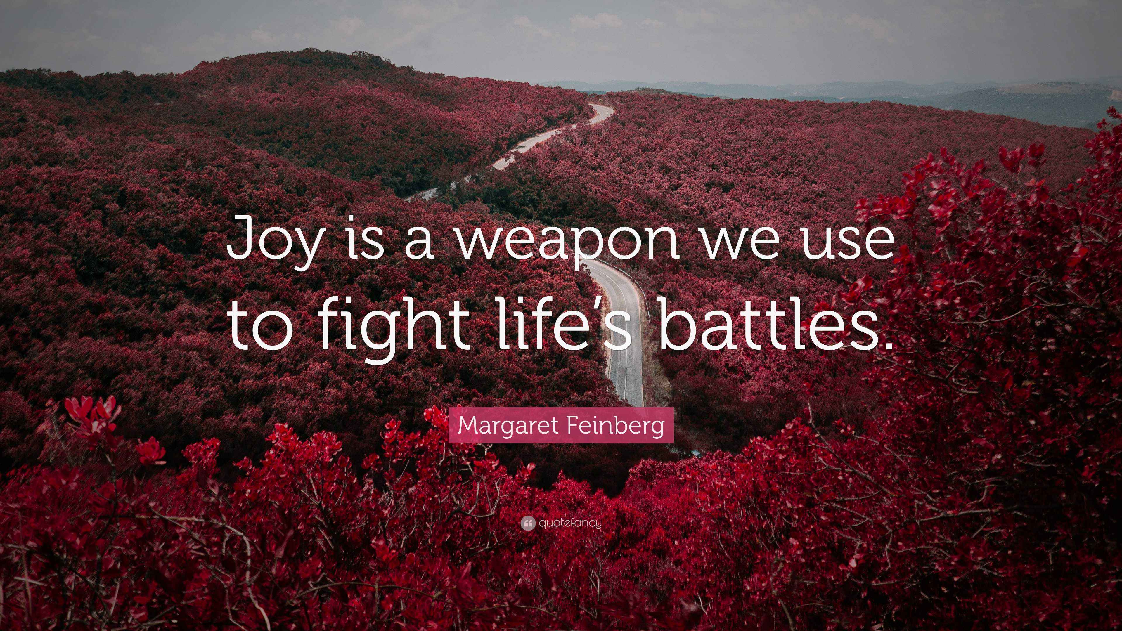 Margaret Feinberg Quote: “Joy is a weapon we use to fight life’s battles.”