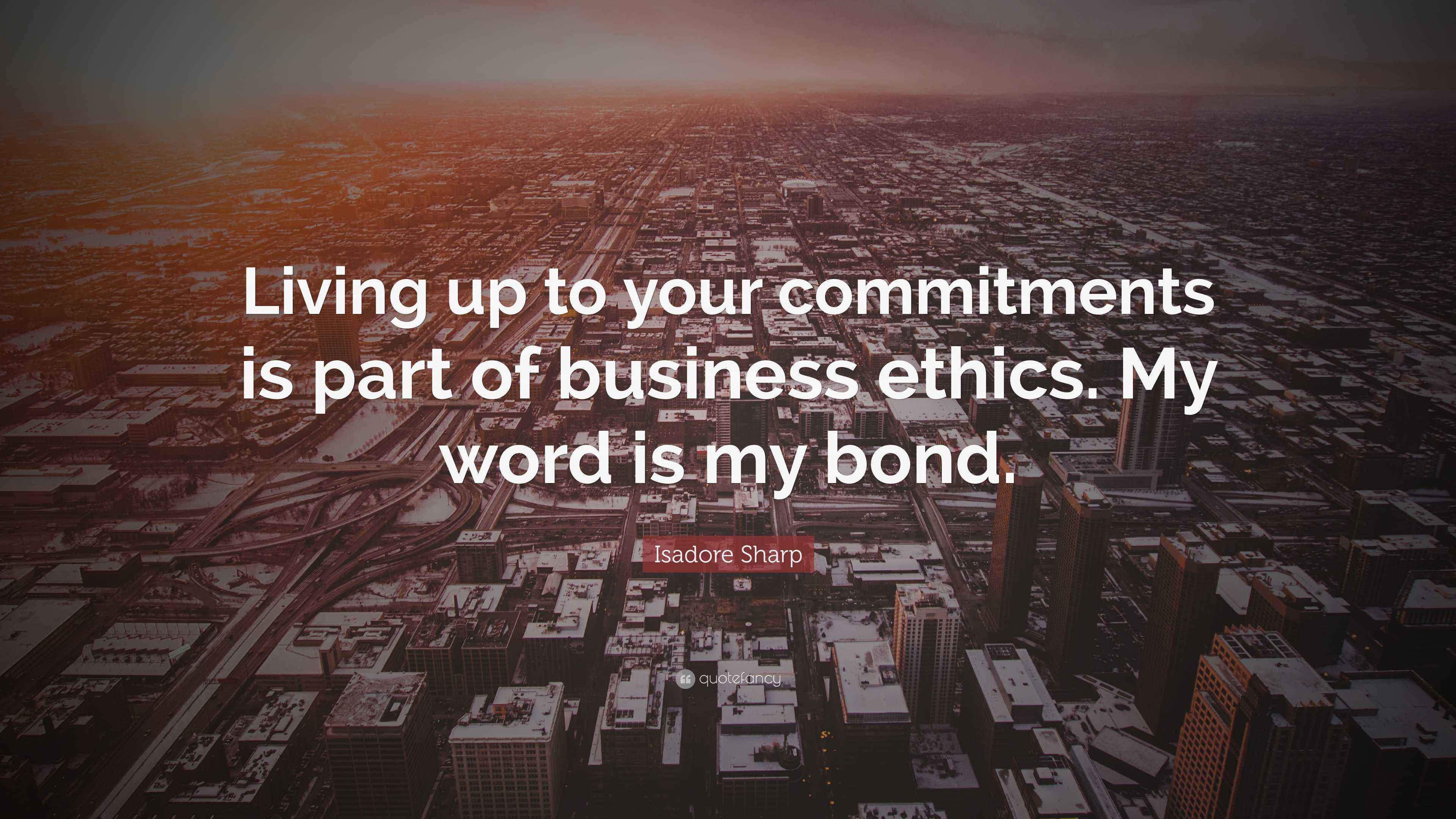 Isadore Sharp Quote: “Living up to your commitments is part of business ...