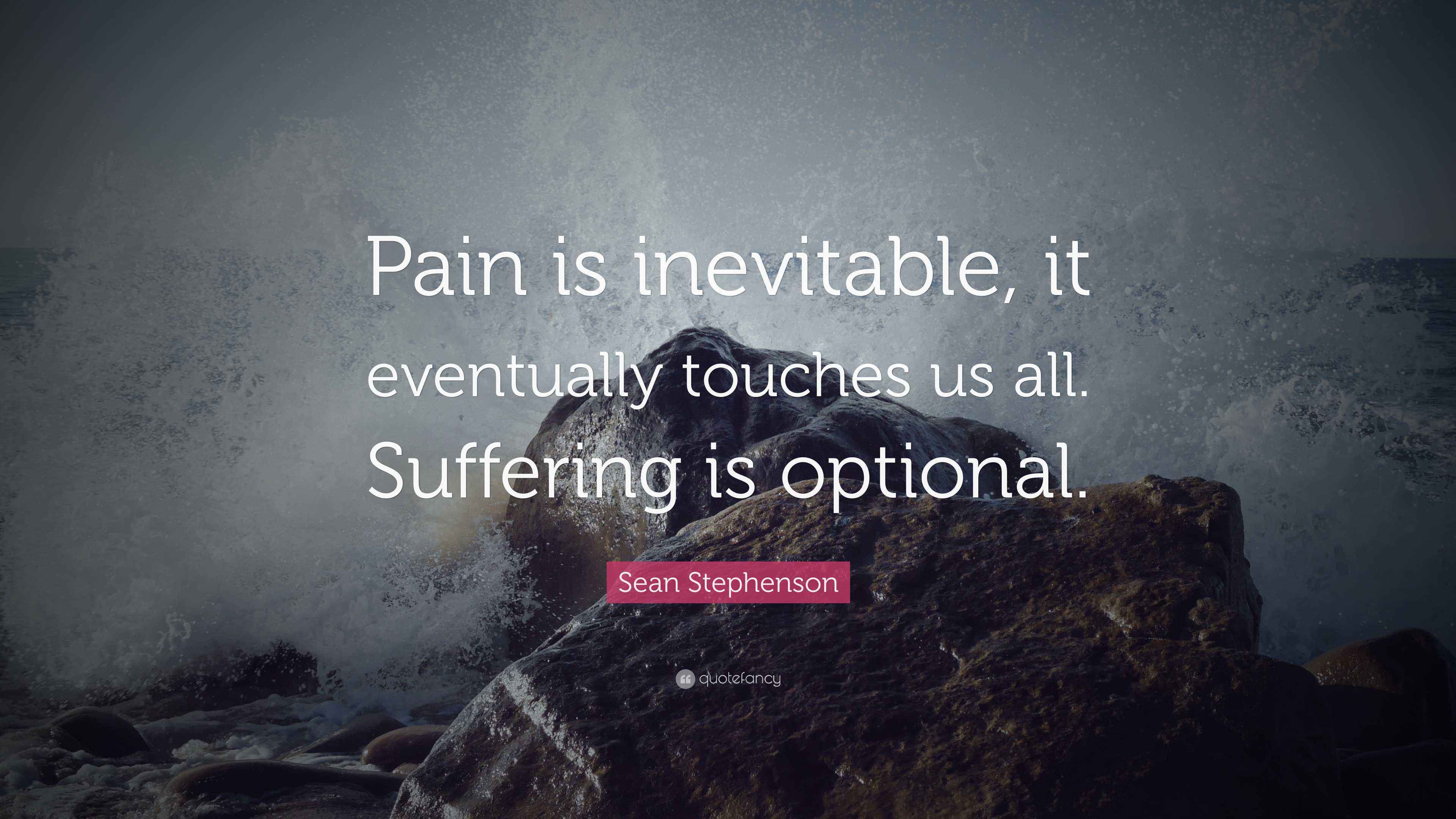 Sean Stephenson Quote: “Pain is inevitable, it eventually touches us ...