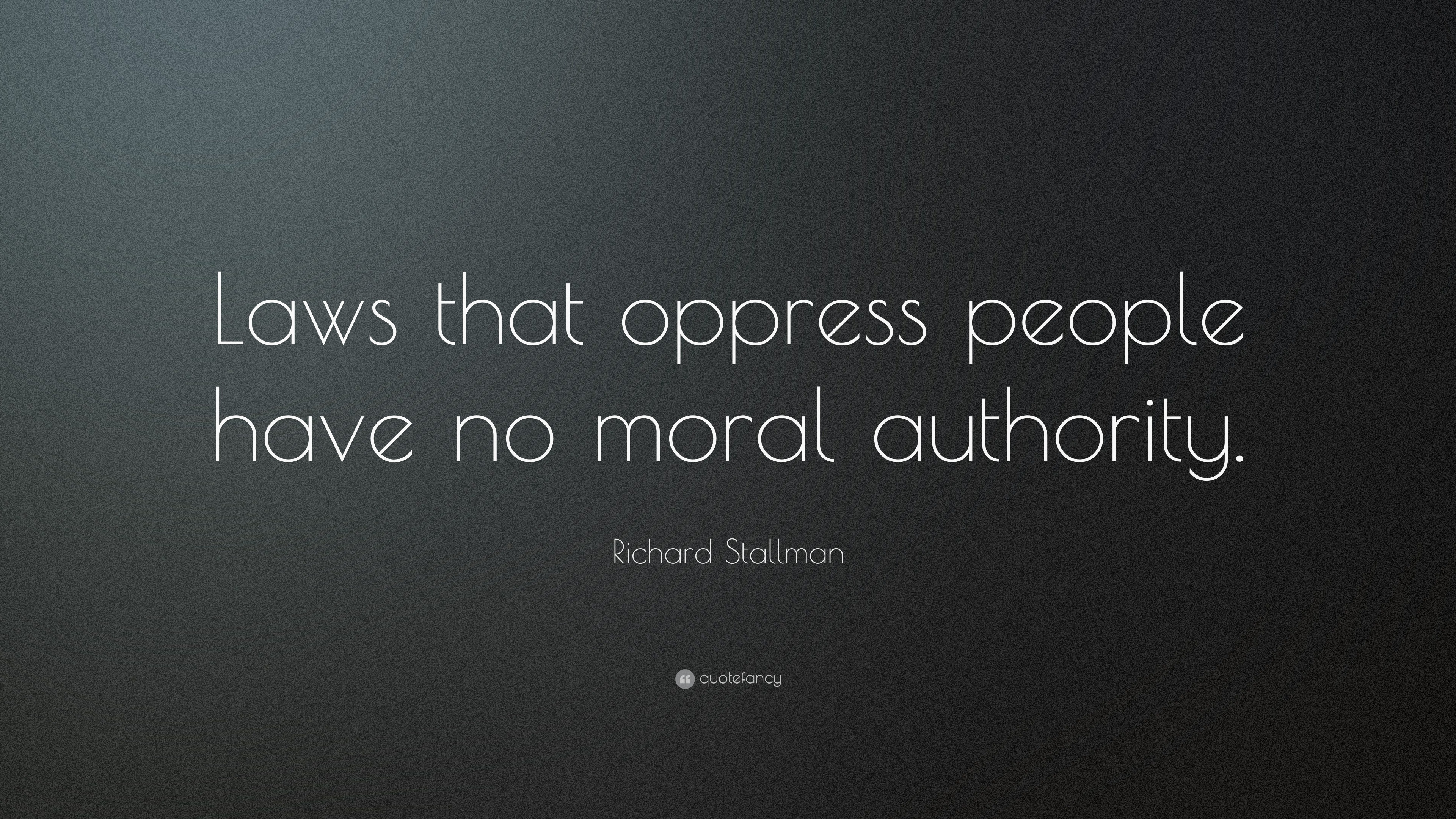 Richard Stallman Quote: “Laws that oppress people have no moral authority.”