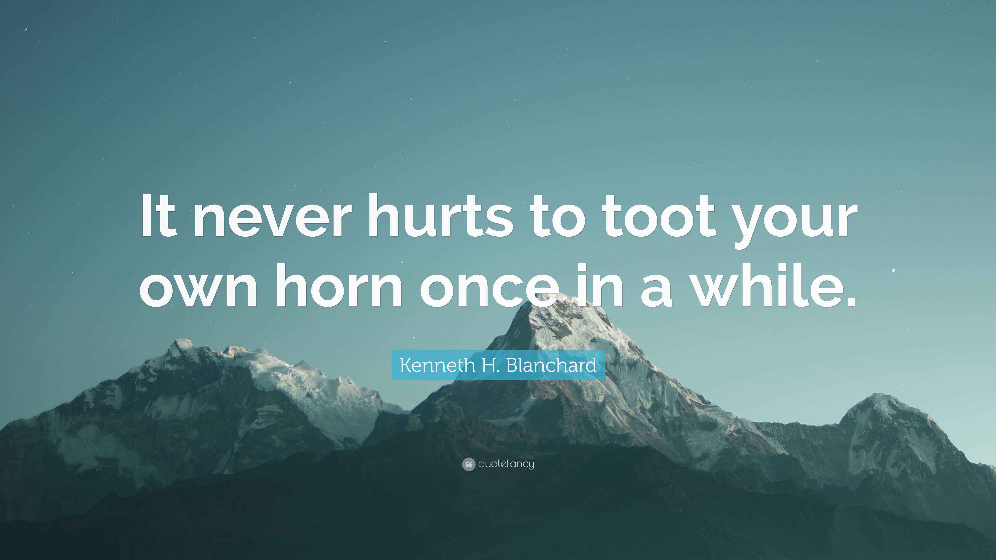 Kenneth H. Blanchard Quote: “It never hurts to toot your own horn once ...