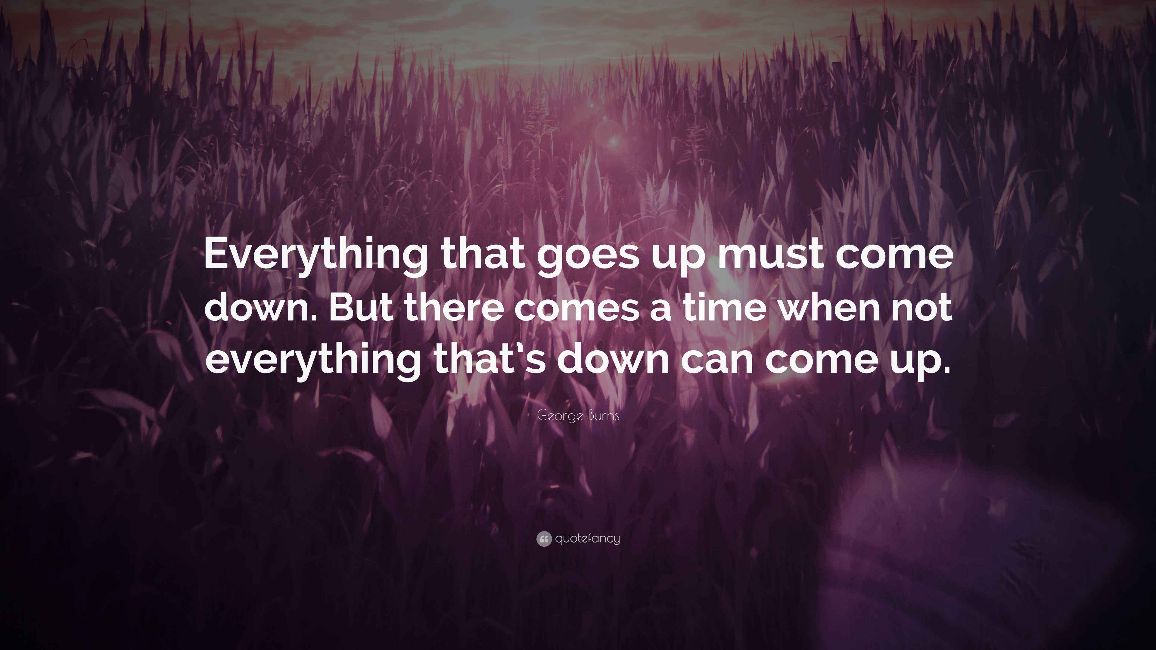George Burns Quote: “Everything that goes up must come down. But there ...