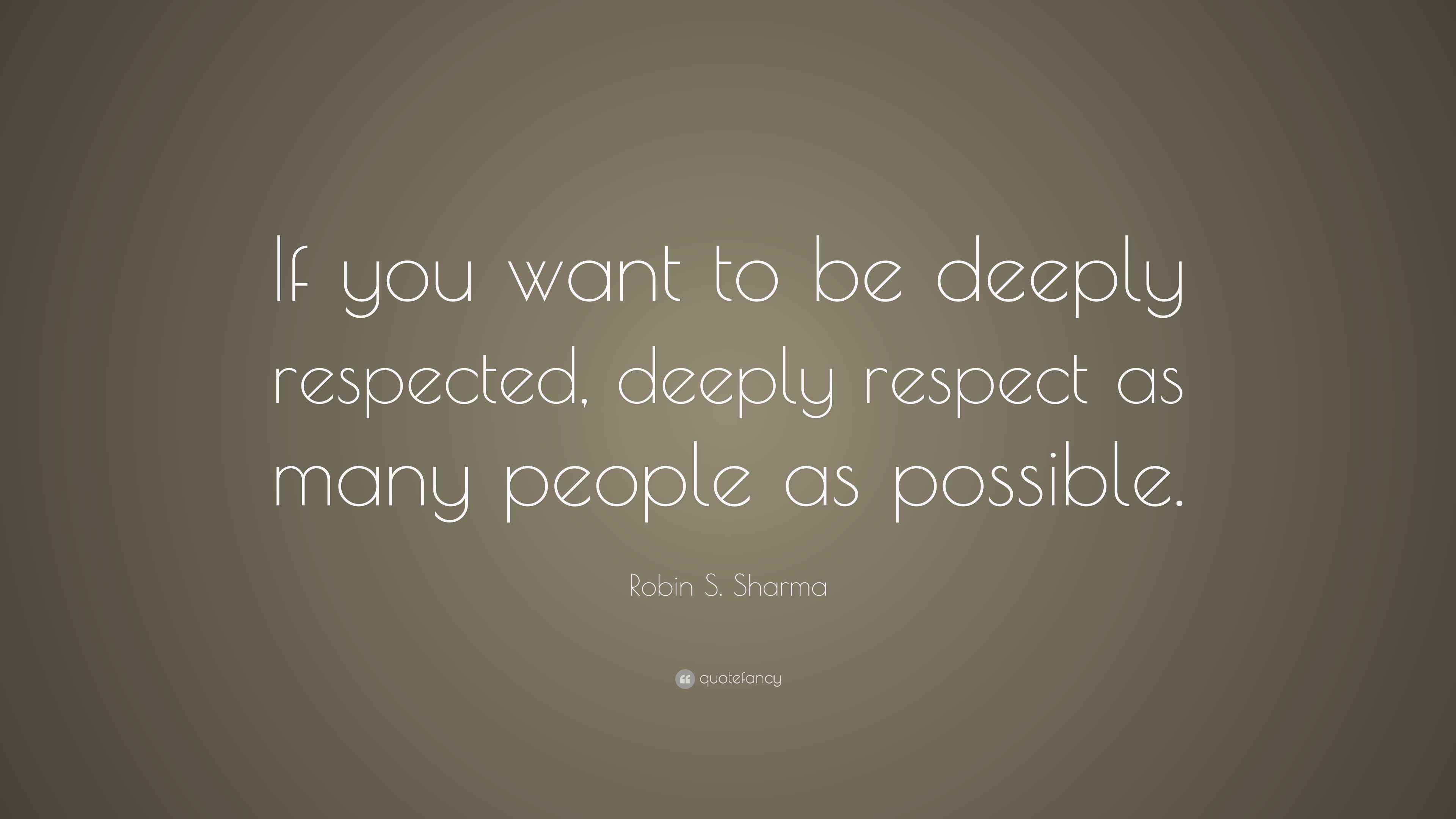 Robin S. Sharma Quote: “If you want to be deeply respected, deeply ...