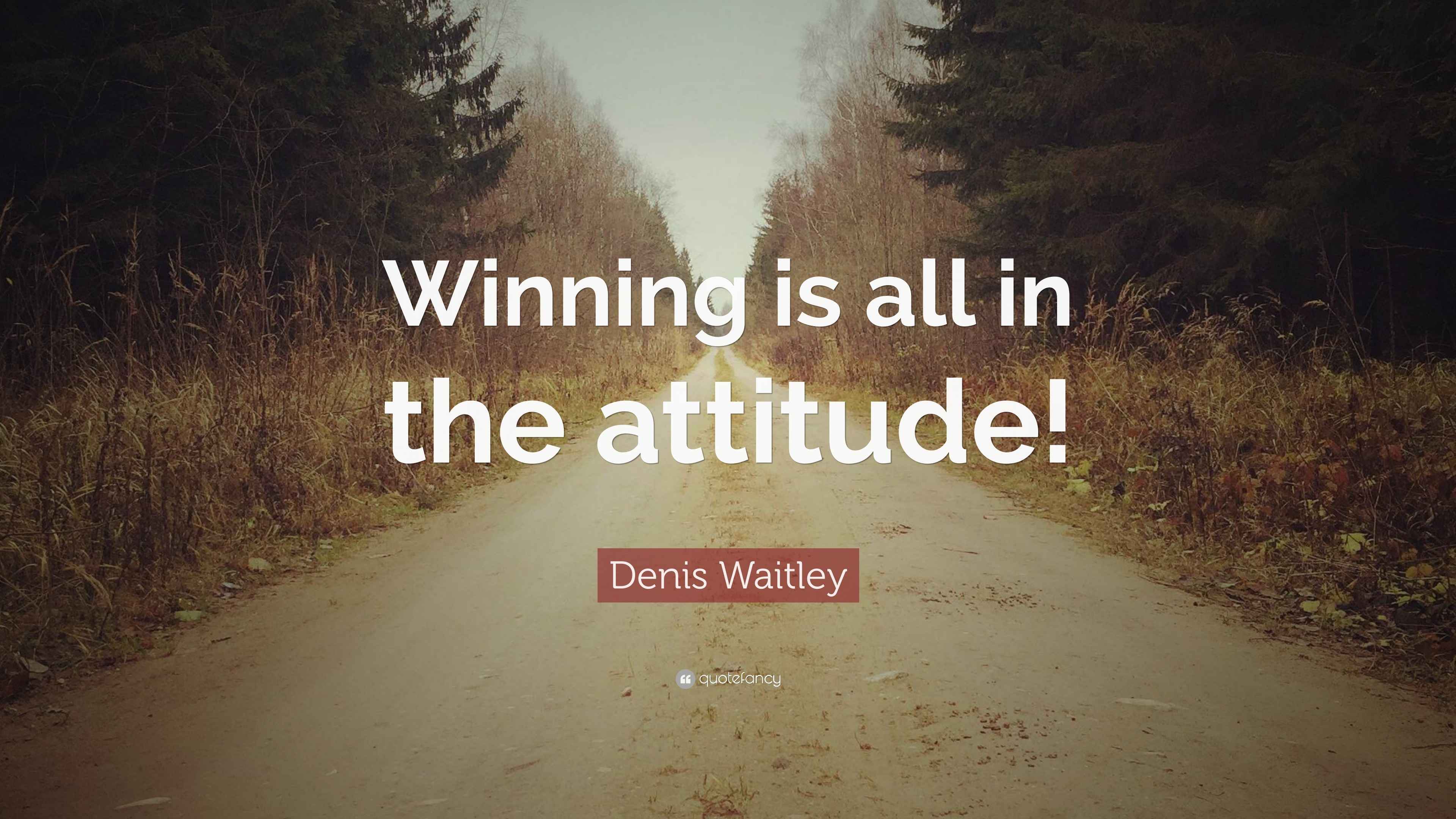 Denis Waitley Quote: “Winning is all in the attitude!”