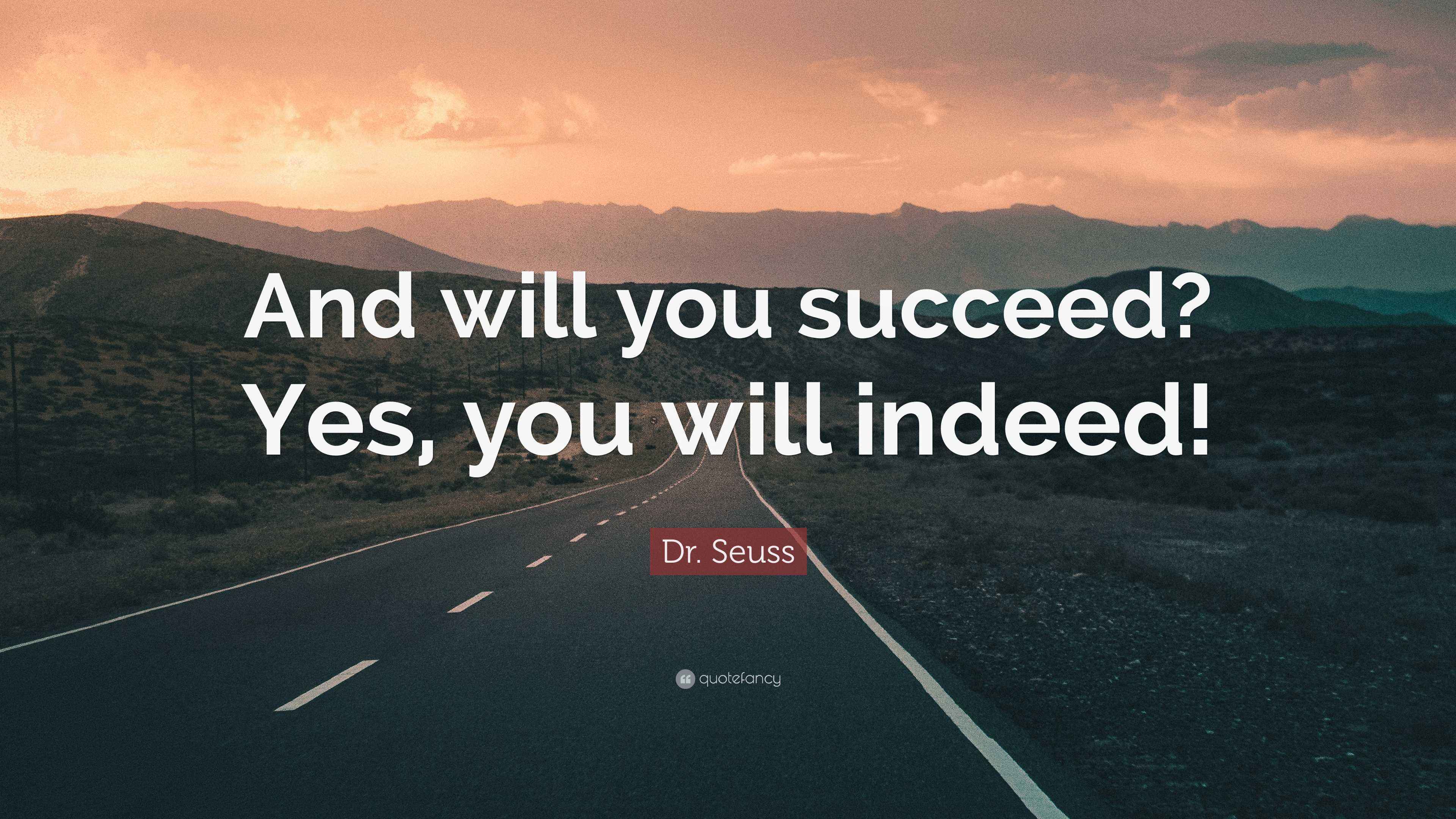 Dr. Seuss Quote: “And will you succeed? Yes, you will indeed!”