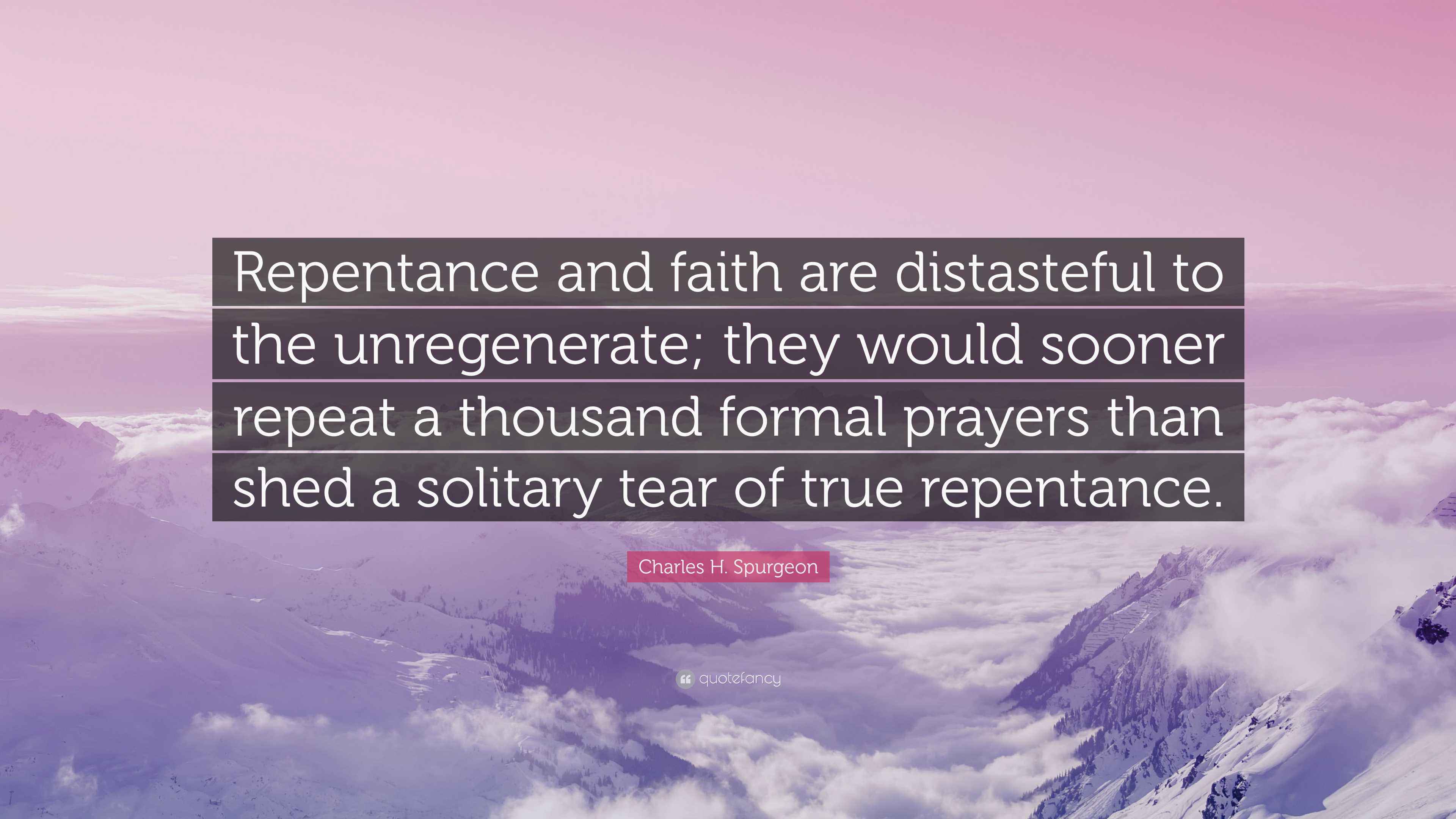 Charles H. Spurgeon Quote: “Repentance and faith are distasteful to the ...
