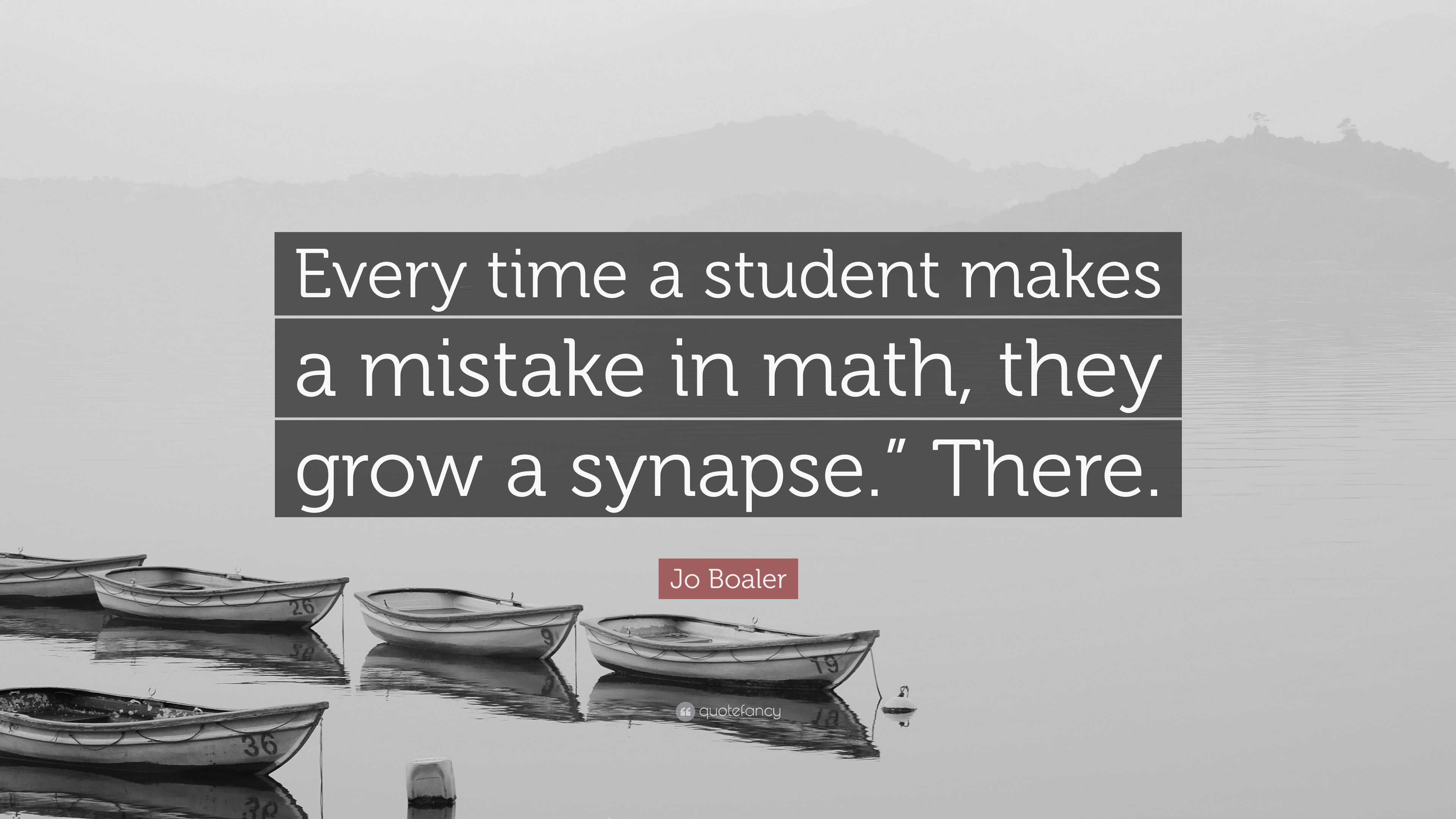 Jo Boaler Quote: “Every time a student makes a mistake in math, they ...