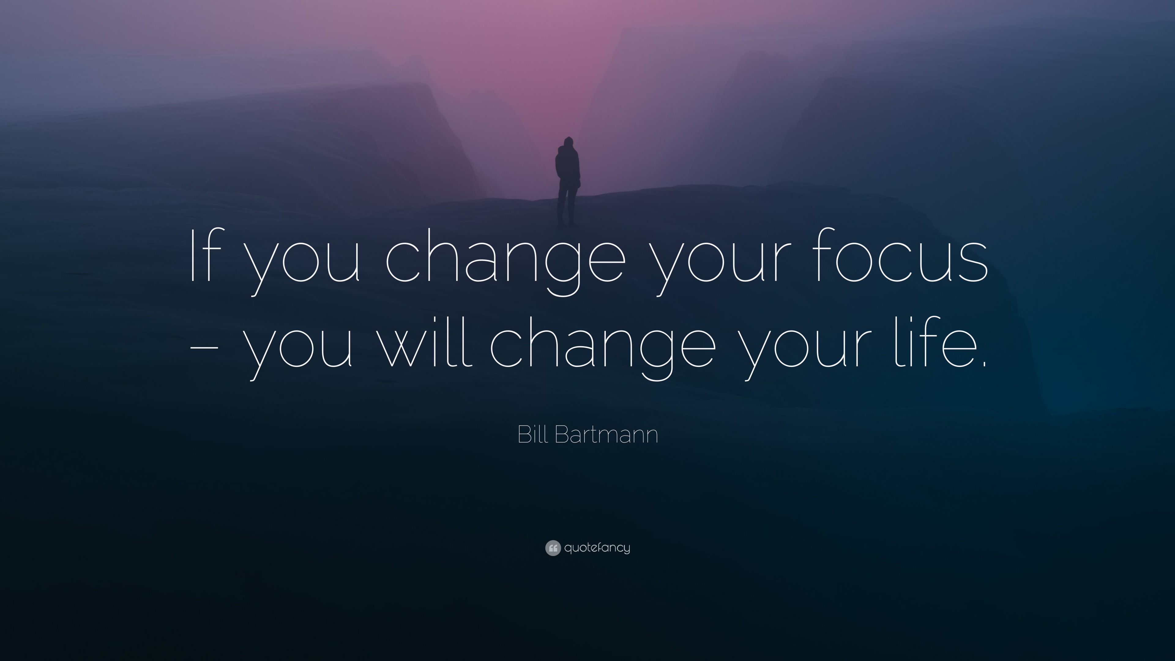 Bill Bartmann Quote: “If you change your focus – you will change your ...