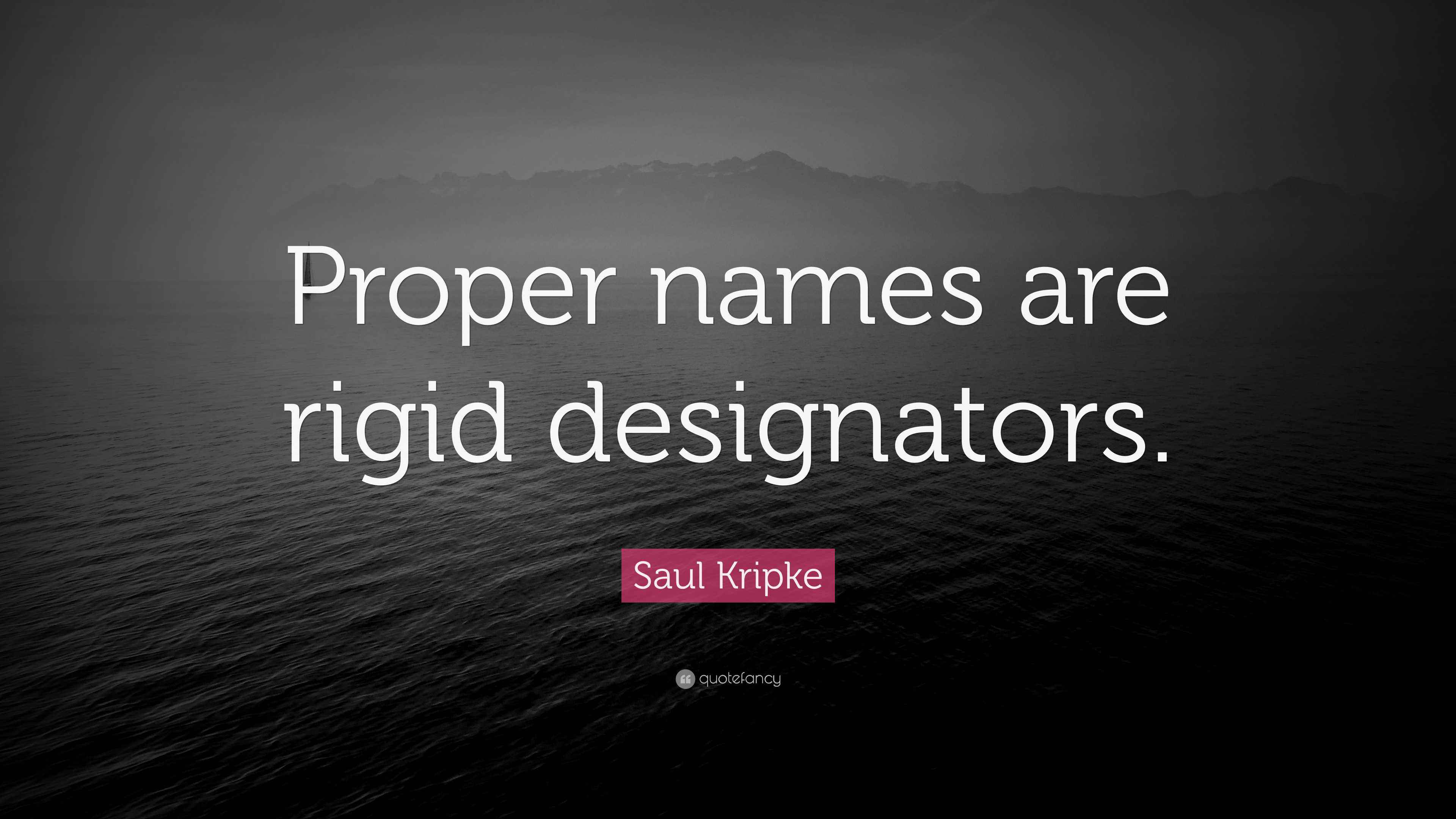 Saul Kripke Quote: “Proper names are rigid designators.”